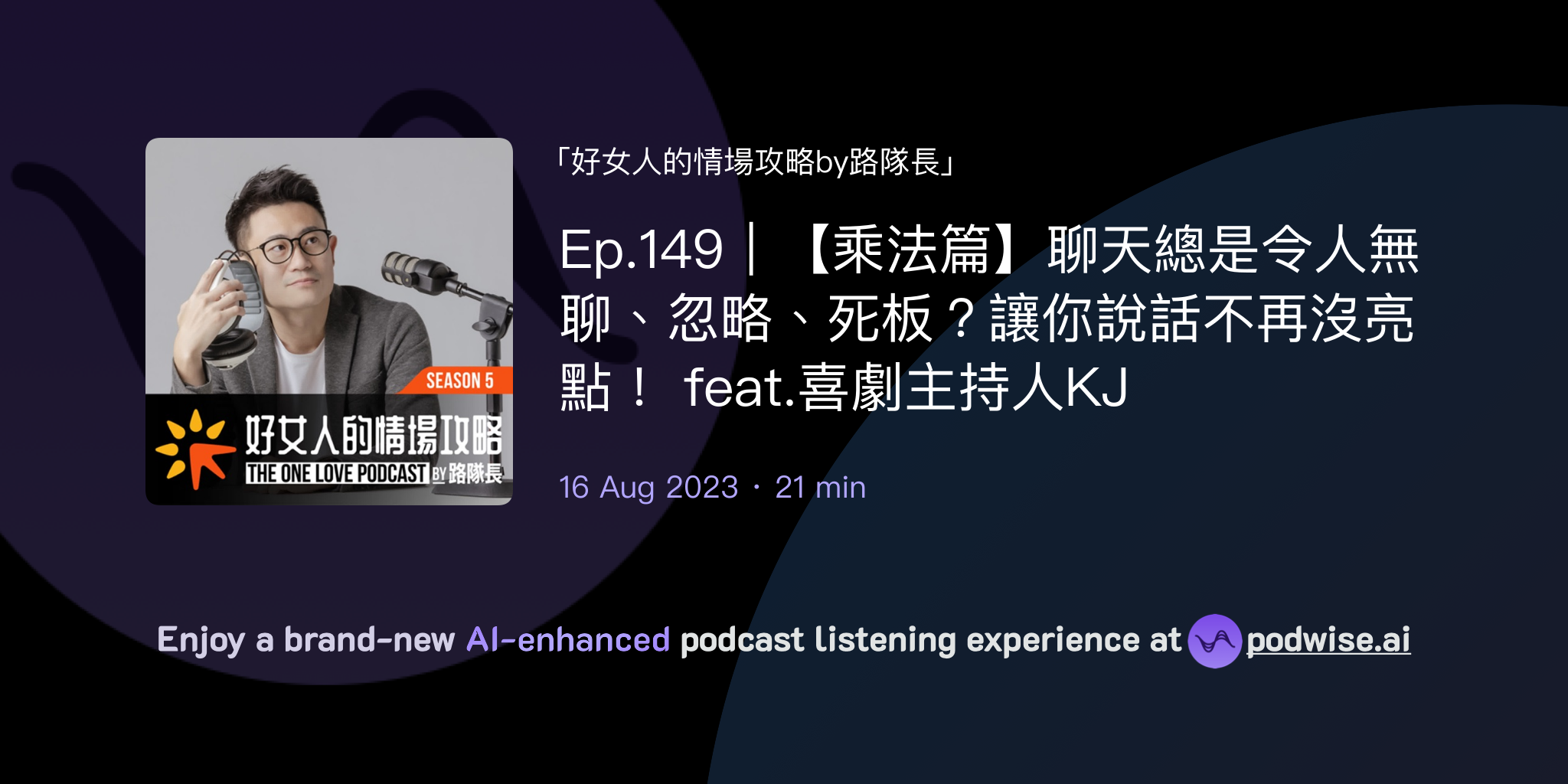 Ep.149｜【乘法篇】聊天總是令人無聊、忽略、死板？讓你說話不再沒亮點！ feat.喜劇主持人KJ | 好女人的情場攻略by路隊長 | Podwise