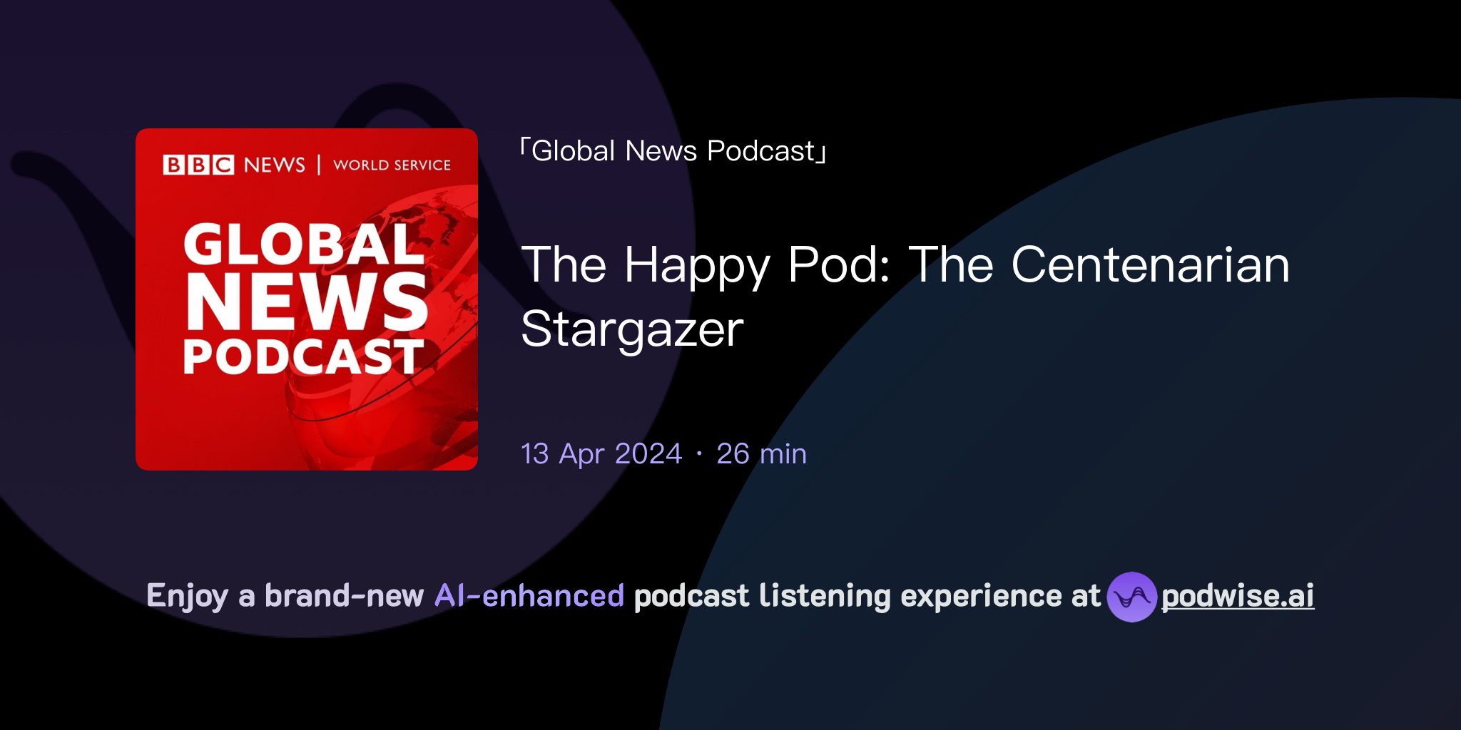 The Happy Pod: The Centenarian Stargazer | Global News Podcast | Podwise