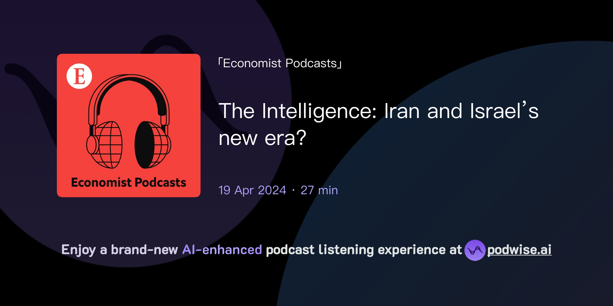 The Intelligence: Iran and Israel’s new era? | Economist Podcasts | Podwise