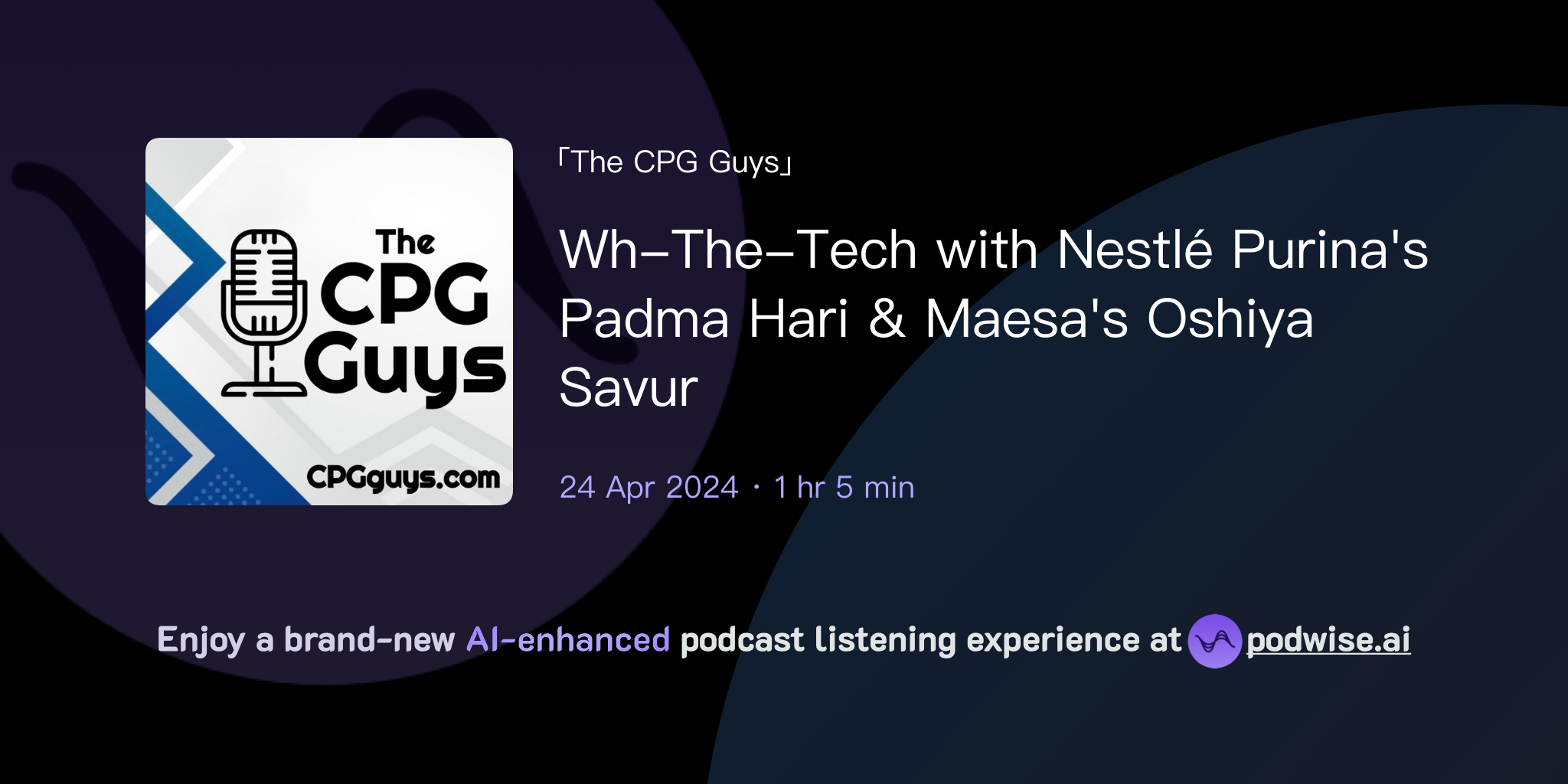 Wh-The-Tech with Nestlé Purina's Padma Hari & Maesa's Oshiya Savur | The CPG Guys | Podwise