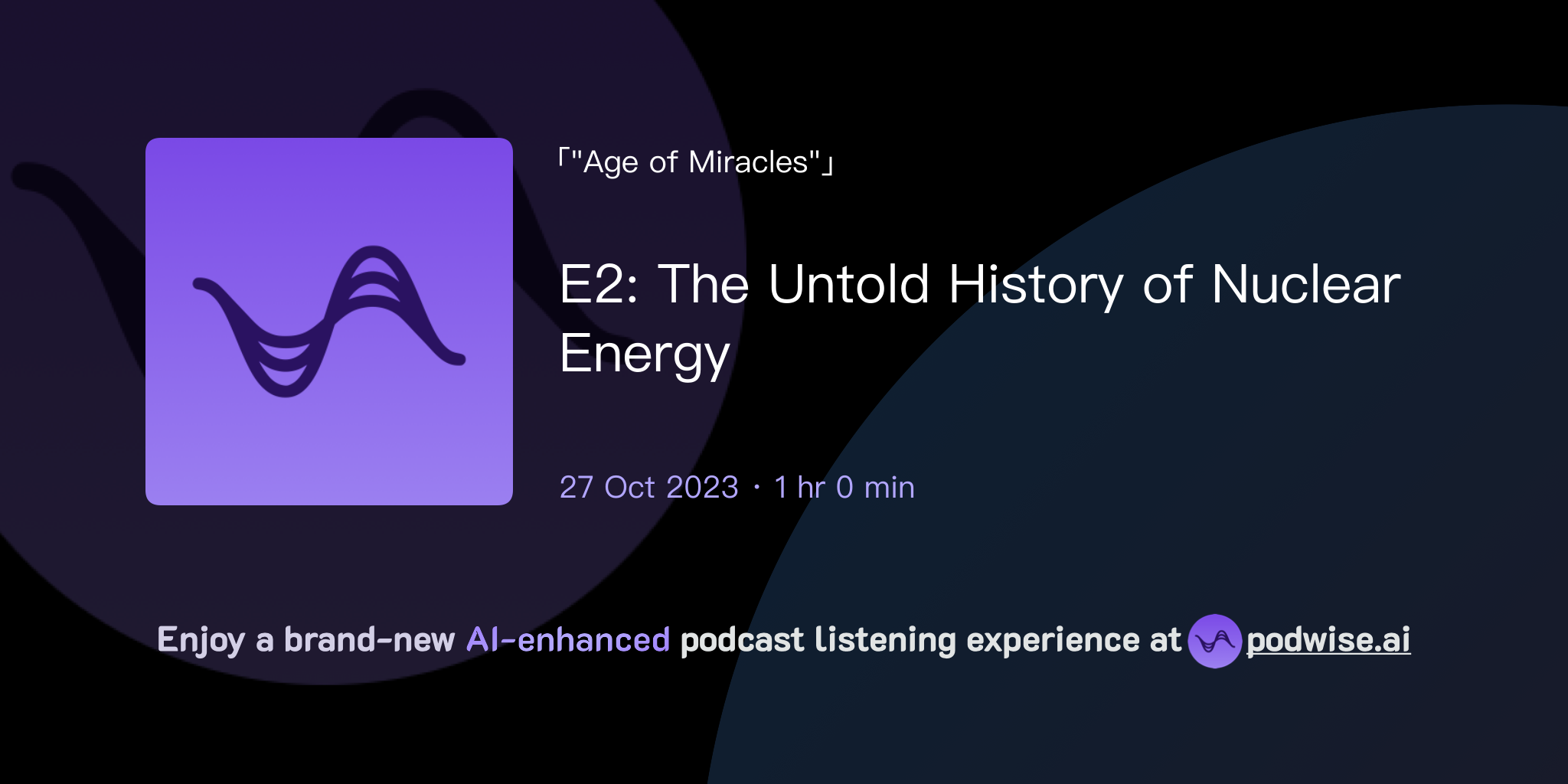 E2: The Untold History of Nuclear Energy | "Age of Miracles" | Podwise