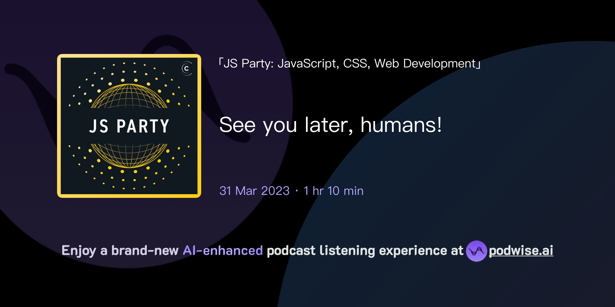 See you later, humans! | JS Party: JavaScript, CSS, Web Development | Podwise