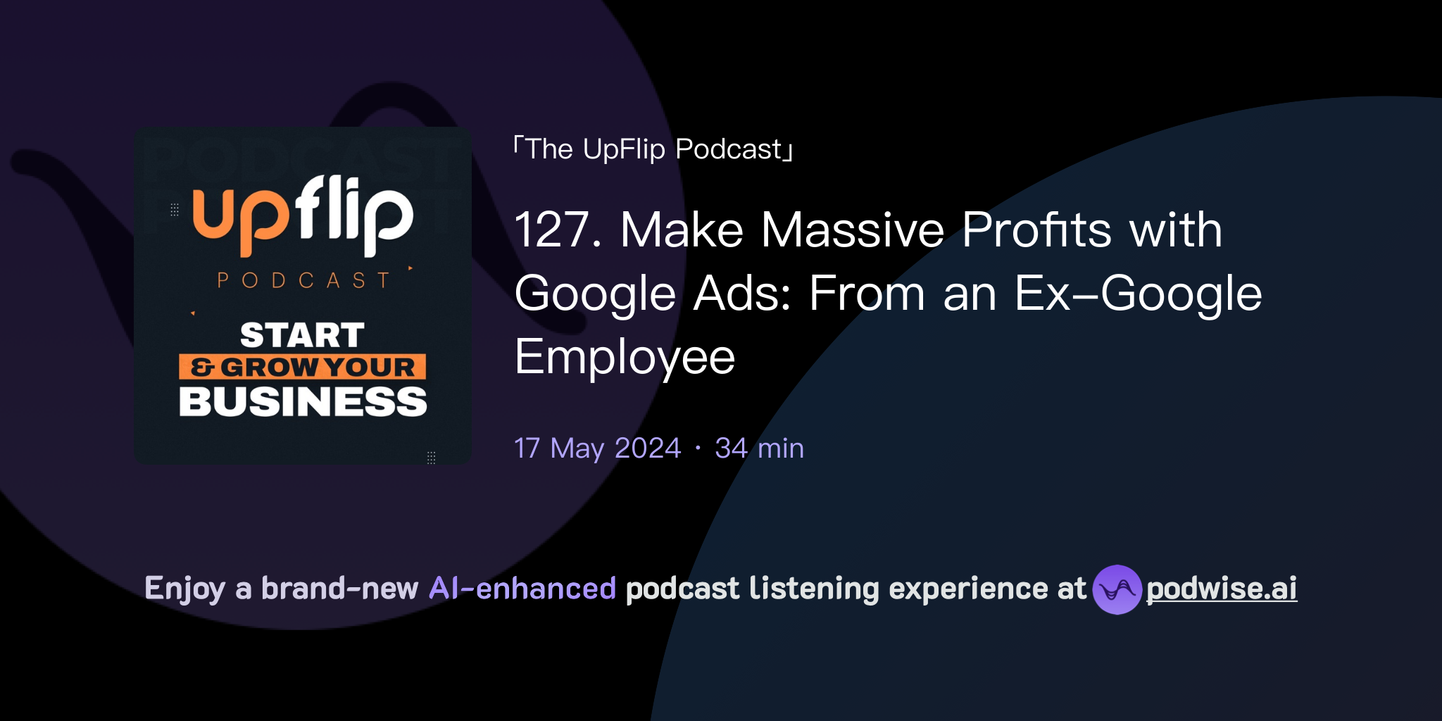 127. Make Massive Profits with Google Ads: From an Ex-Google Employee | The UpFlip Podcast | Podwise