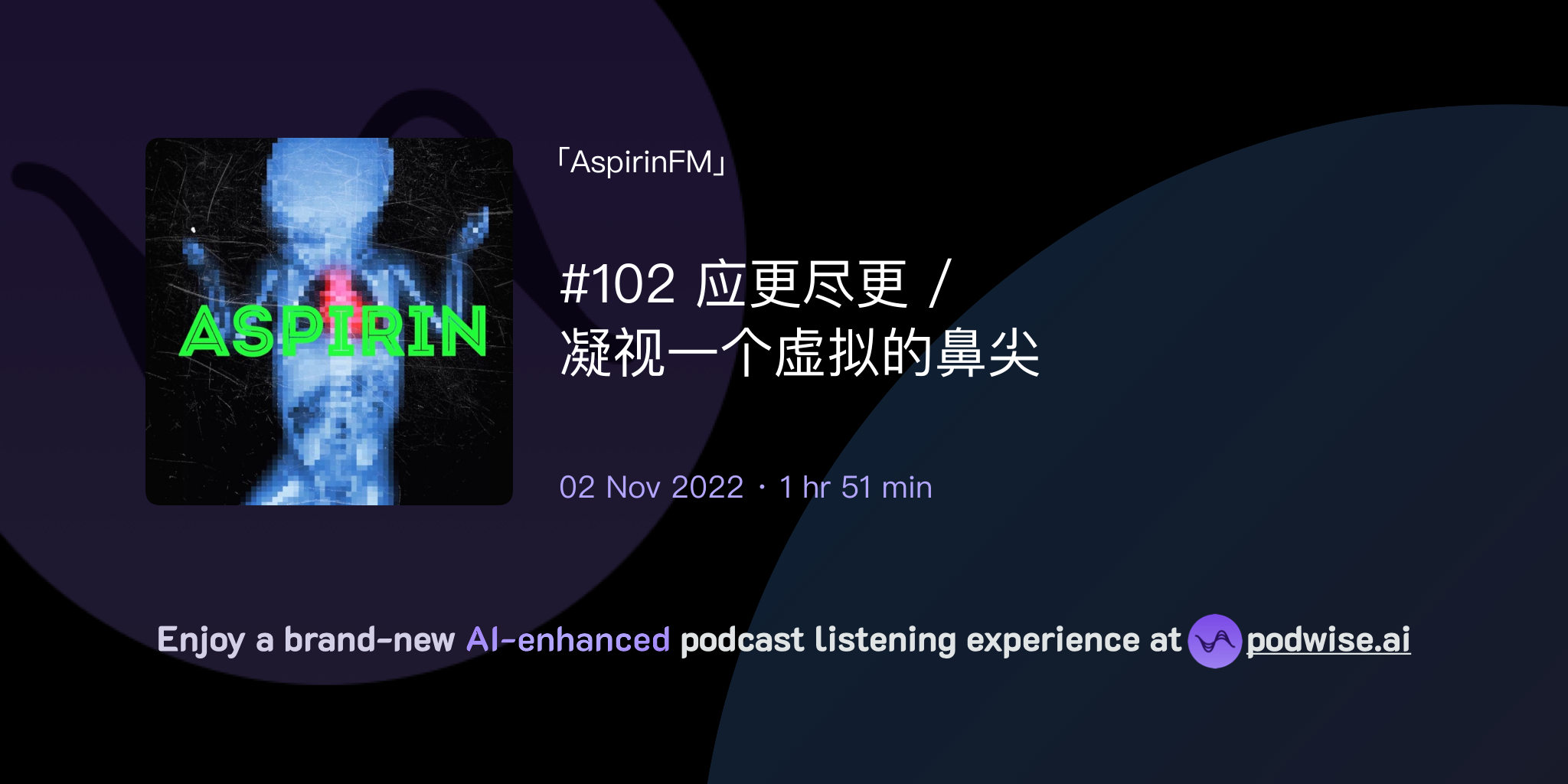 #102 应更尽更 / 凝视一个虚拟的鼻尖 | AspirinFM | Podwise