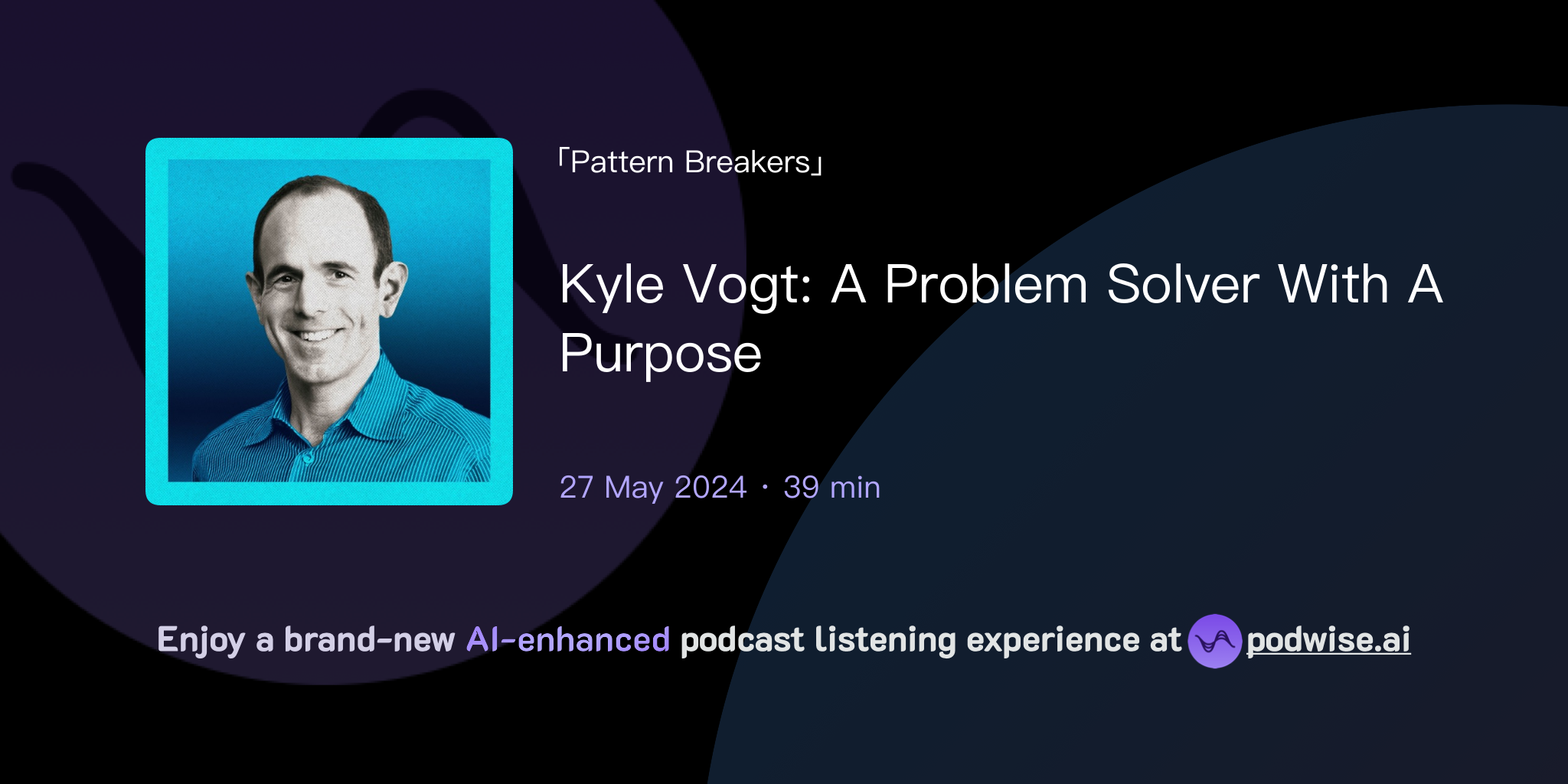 Kyle Vogt: A Problem Solver With A Purpose | Pattern Breakers | Podwise