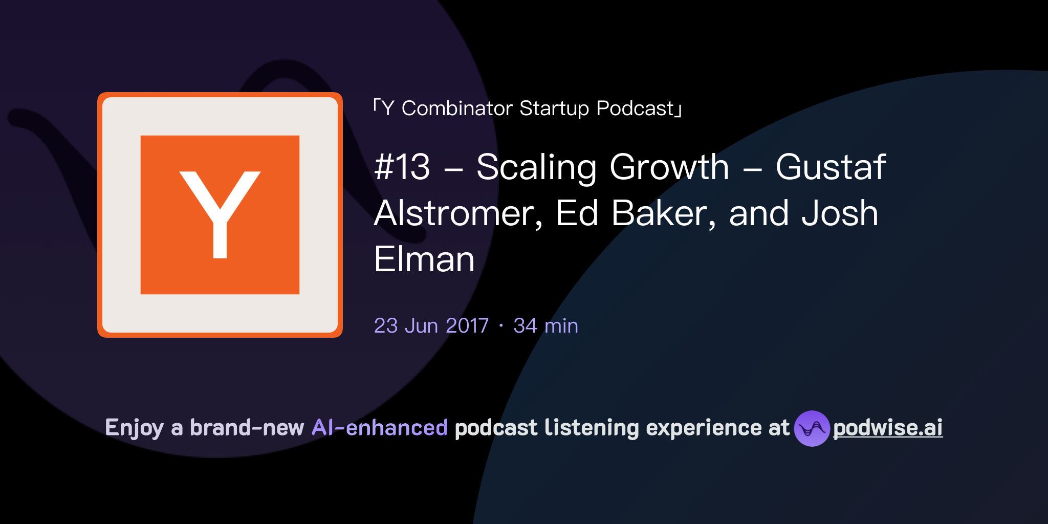 #13 - Scaling Growth - Gustaf Alstromer, Ed Baker, and Josh Elman | Y Combinator Startup Podcast ...