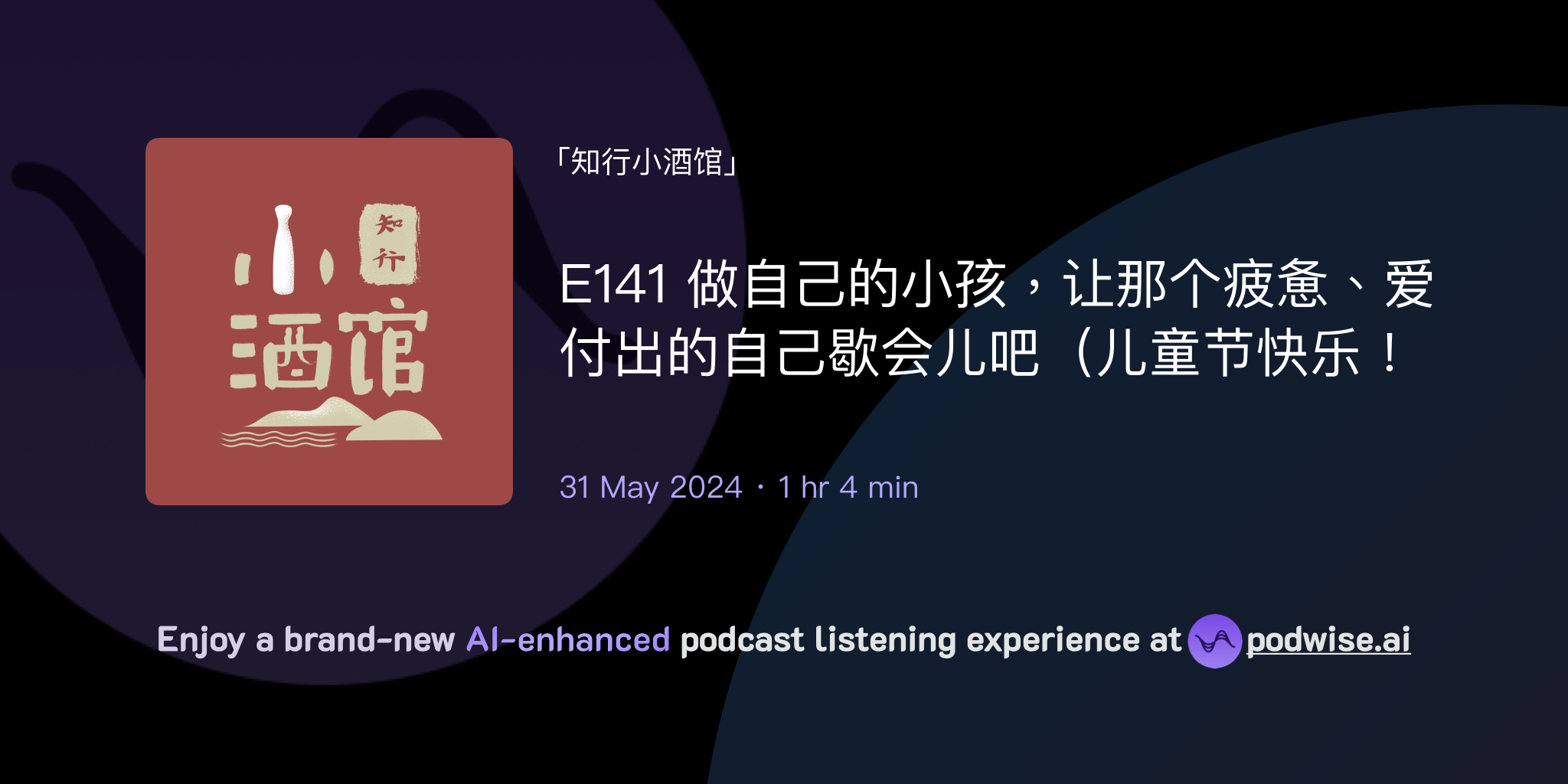E141 做自己的小孩，让那个疲惫、爱付出的自己歇会儿吧（儿童节快乐！ | 知行小酒馆 | Podwise