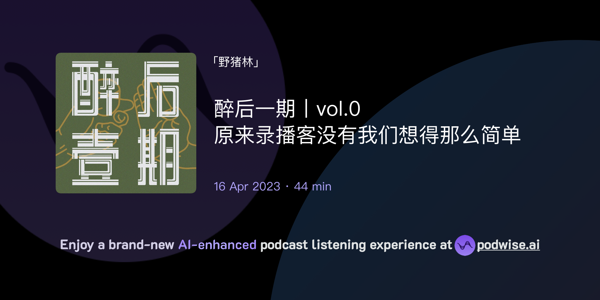 醉后一期丨vol.0 原来录播客没有我们想得那么简单 | 野猪林 | Podwise