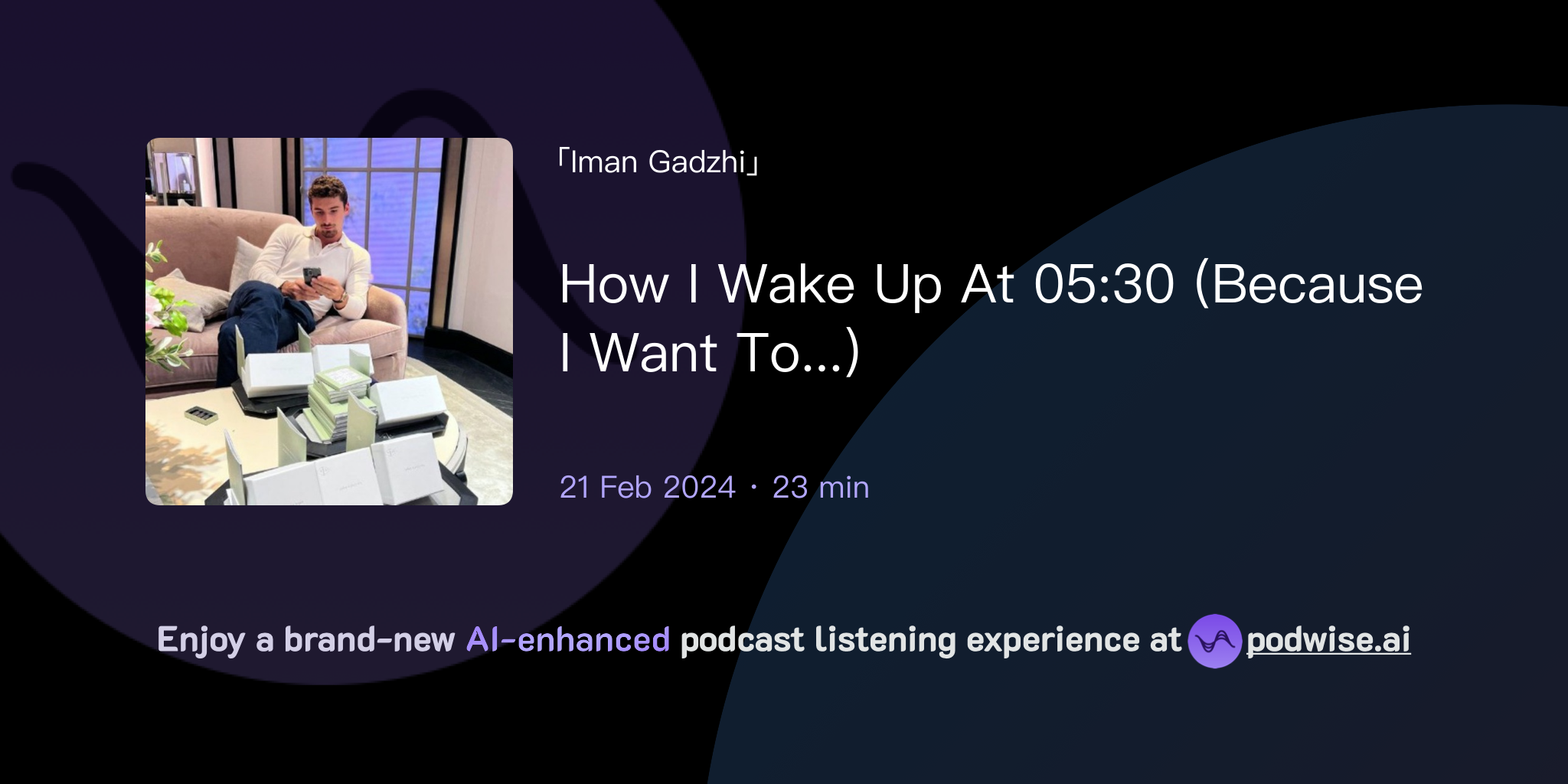 How I Wake Up At 05:30 (Because I Want To...) | Iman Gadzhi | Podwise