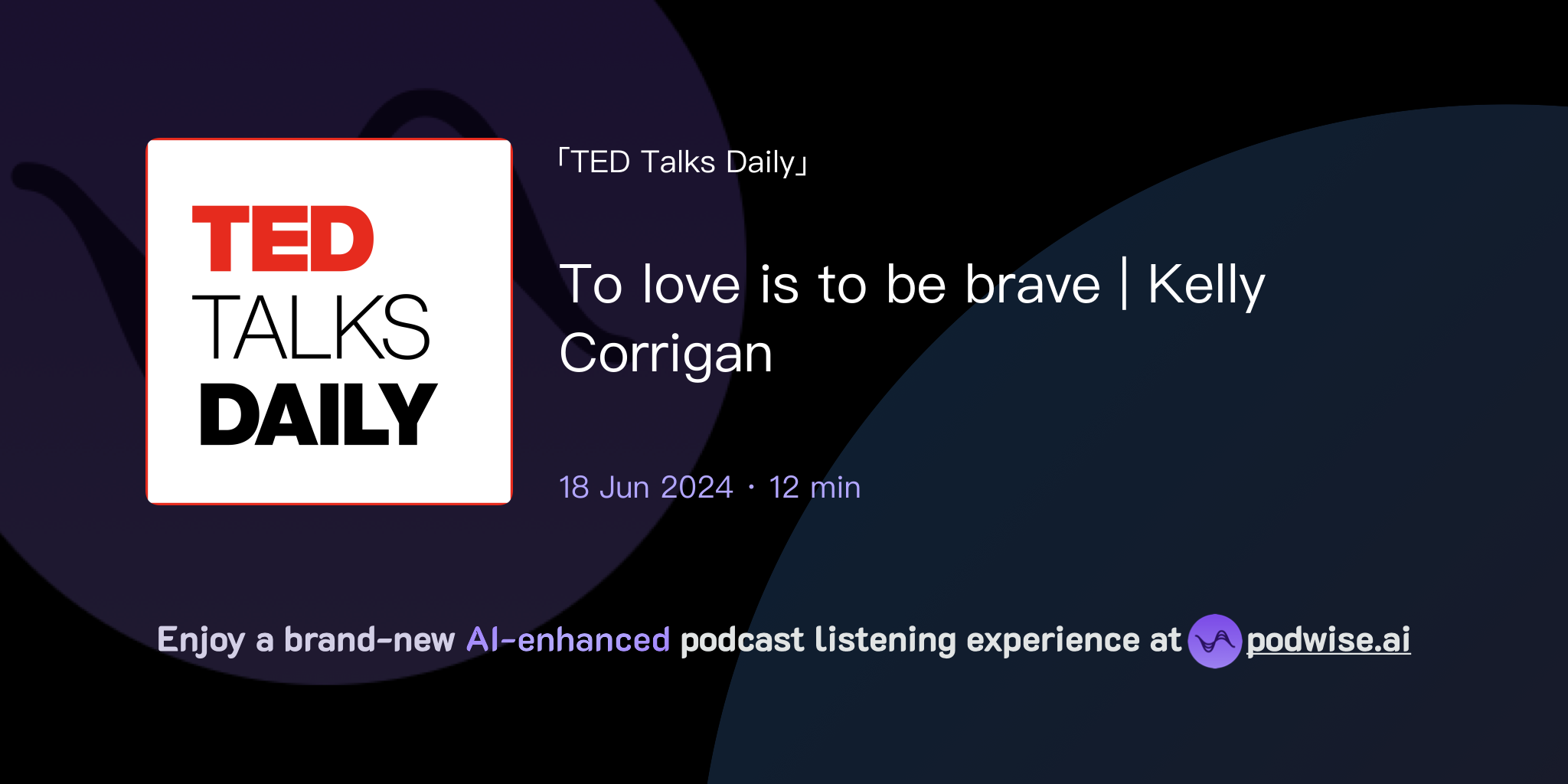 To love is to be brave | Kelly Corrigan | TED Talks Daily | Podwise