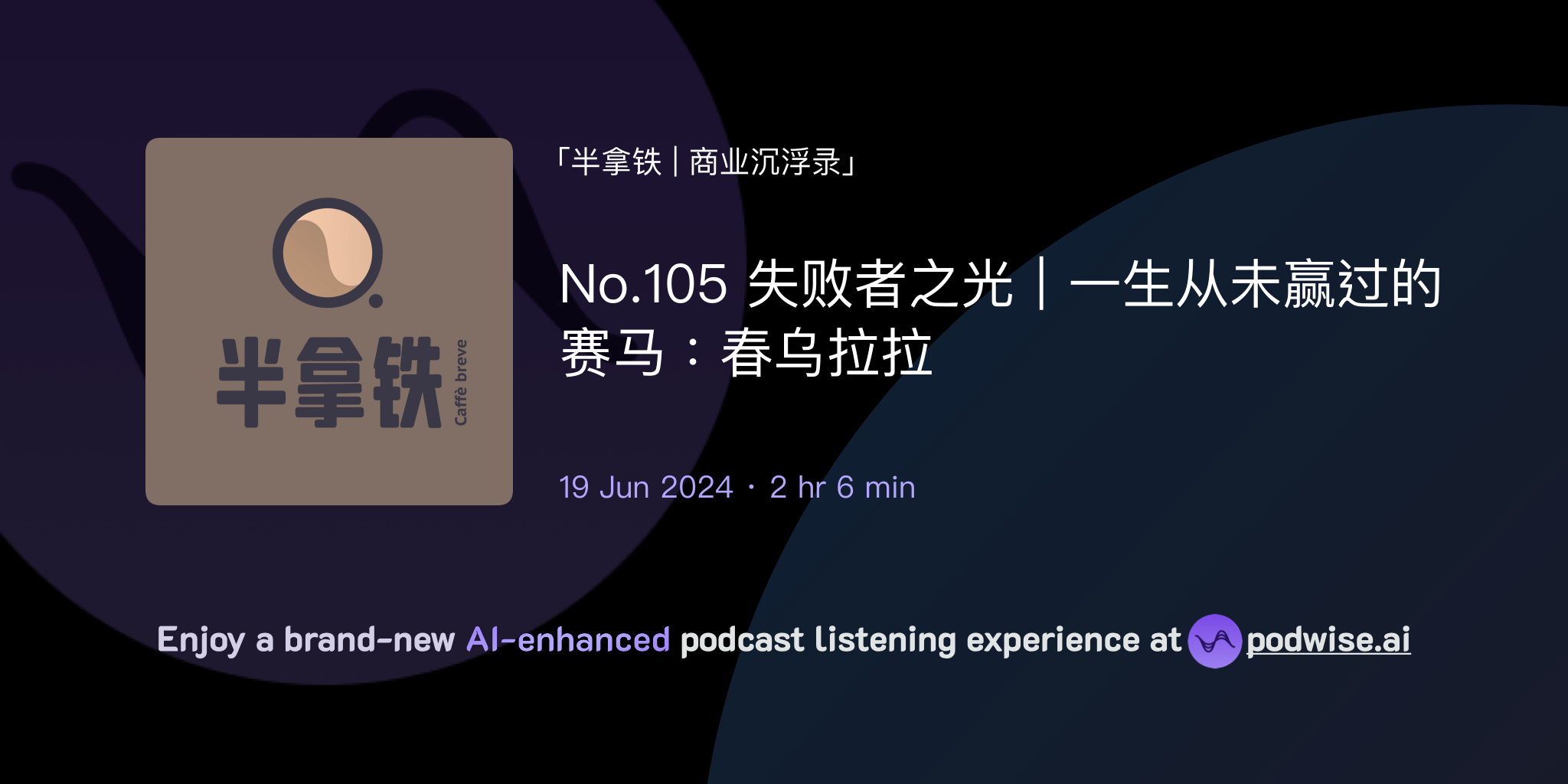 No.105 失败者之光｜一生从未赢过的赛马：春乌拉拉 | 半拿铁 | 商业沉浮录 | Podwise