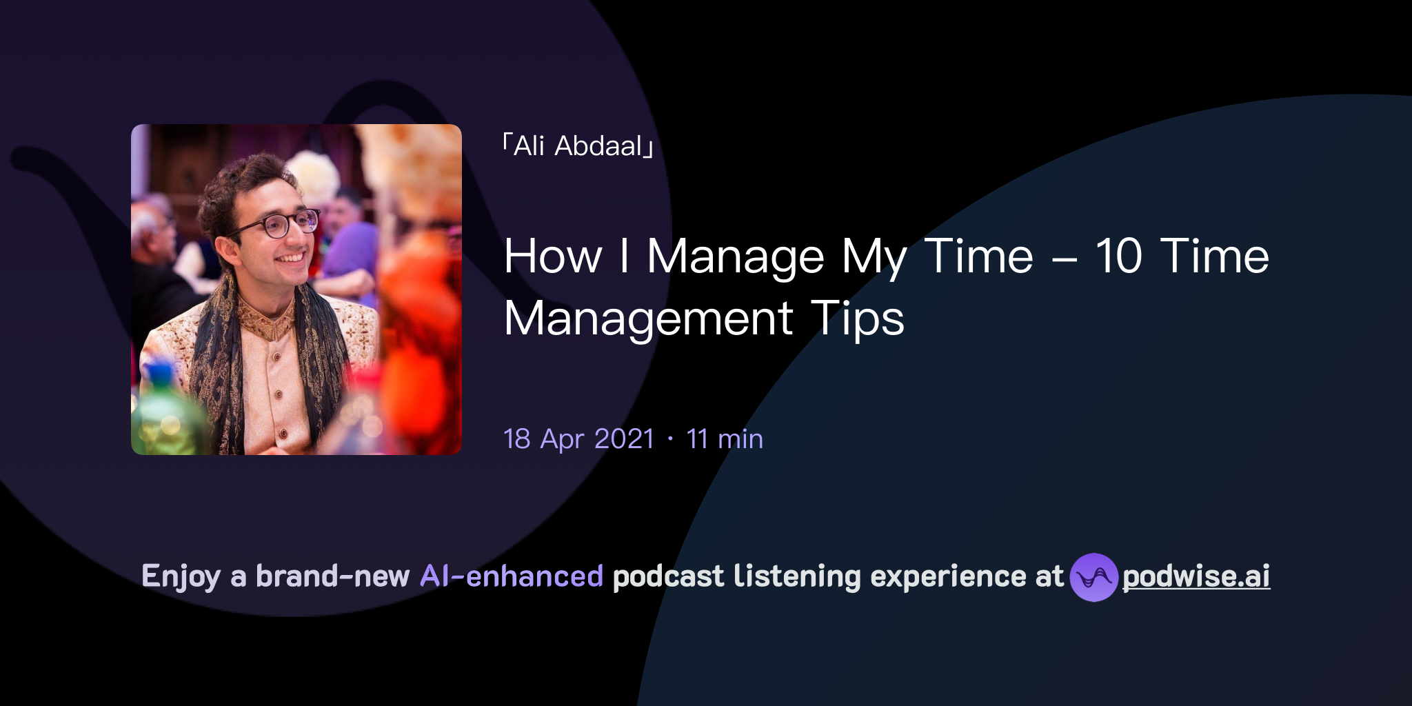 How I Manage My Time - 10 Time Management Tips | Ali Abdaal | Podwise