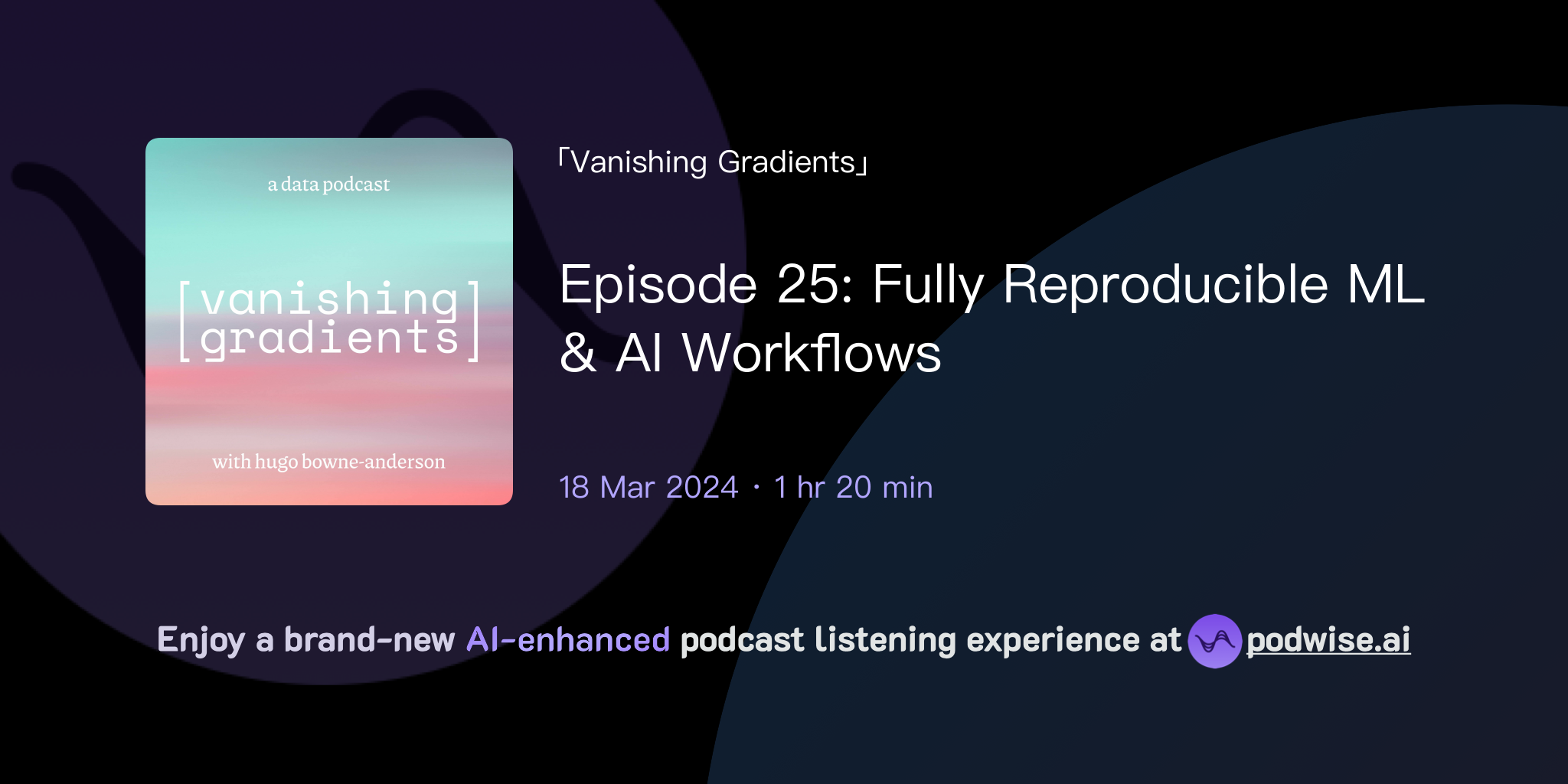 Episode 25: Fully Reproducible ML & AI Workflows | Vanishing Gradients | Podwise