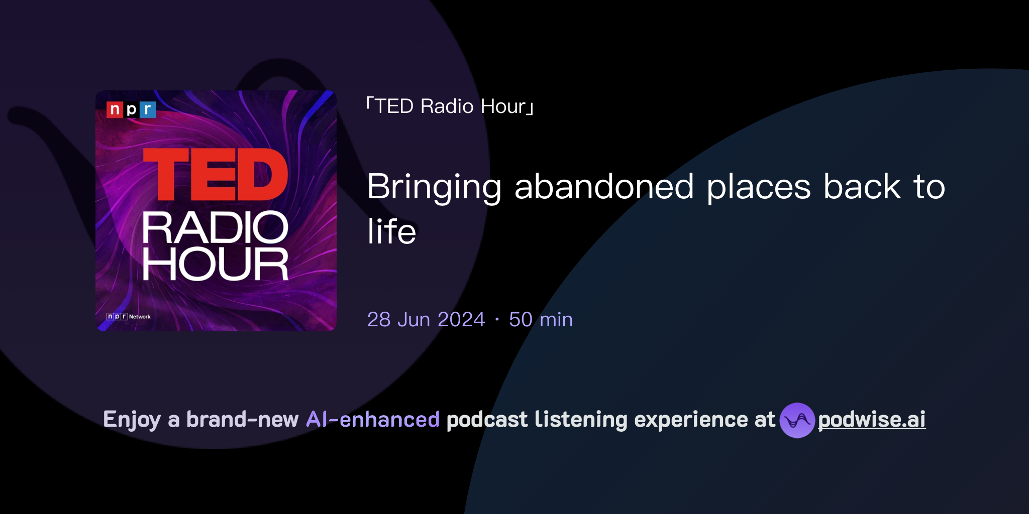 Bringing abandoned places back to life | TED Radio Hour | Podwise