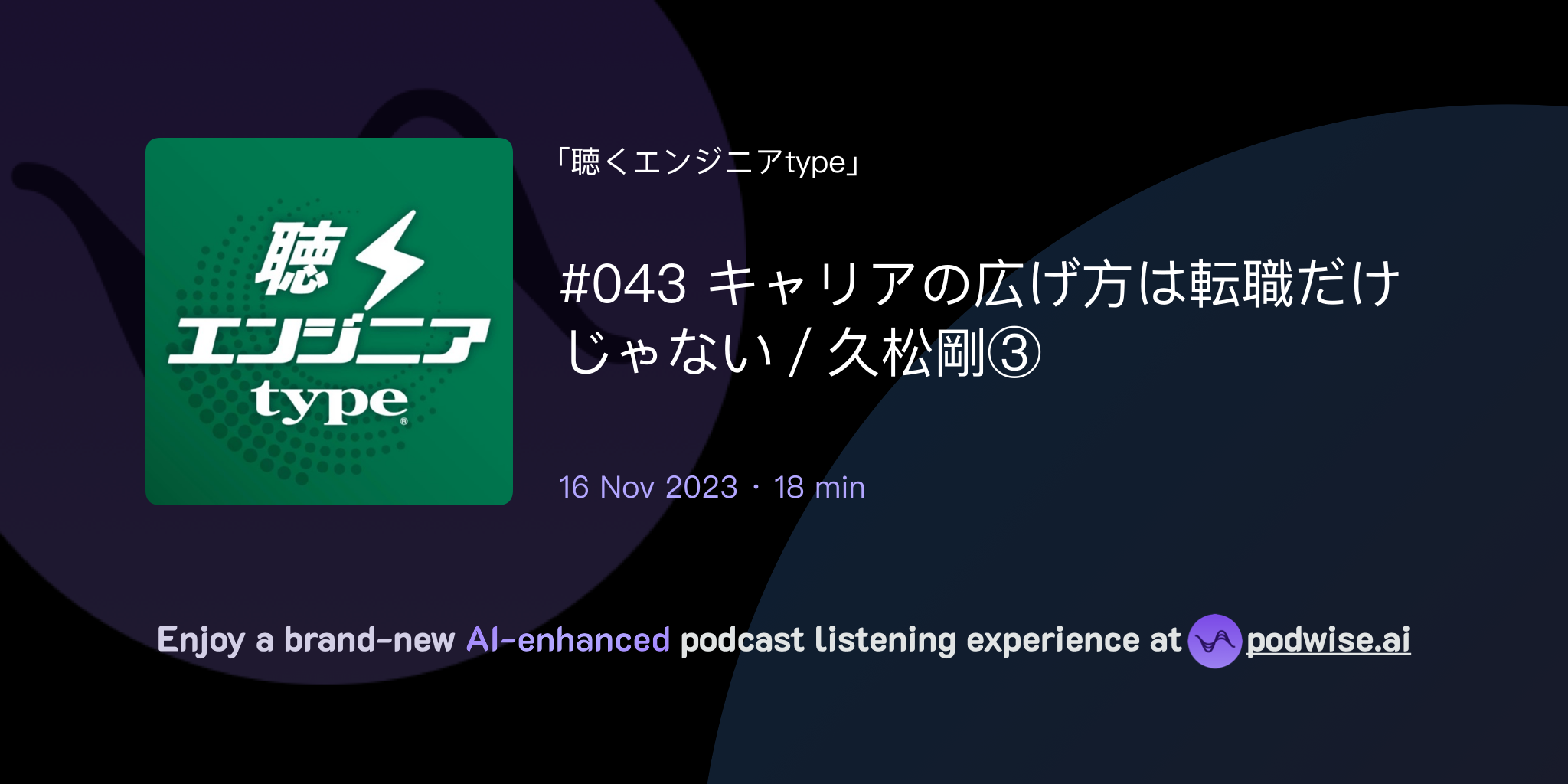 #043 キャリアの広げ方は転職だけじゃない／久松剛③ | 聴くエンジニアtype | Podwise