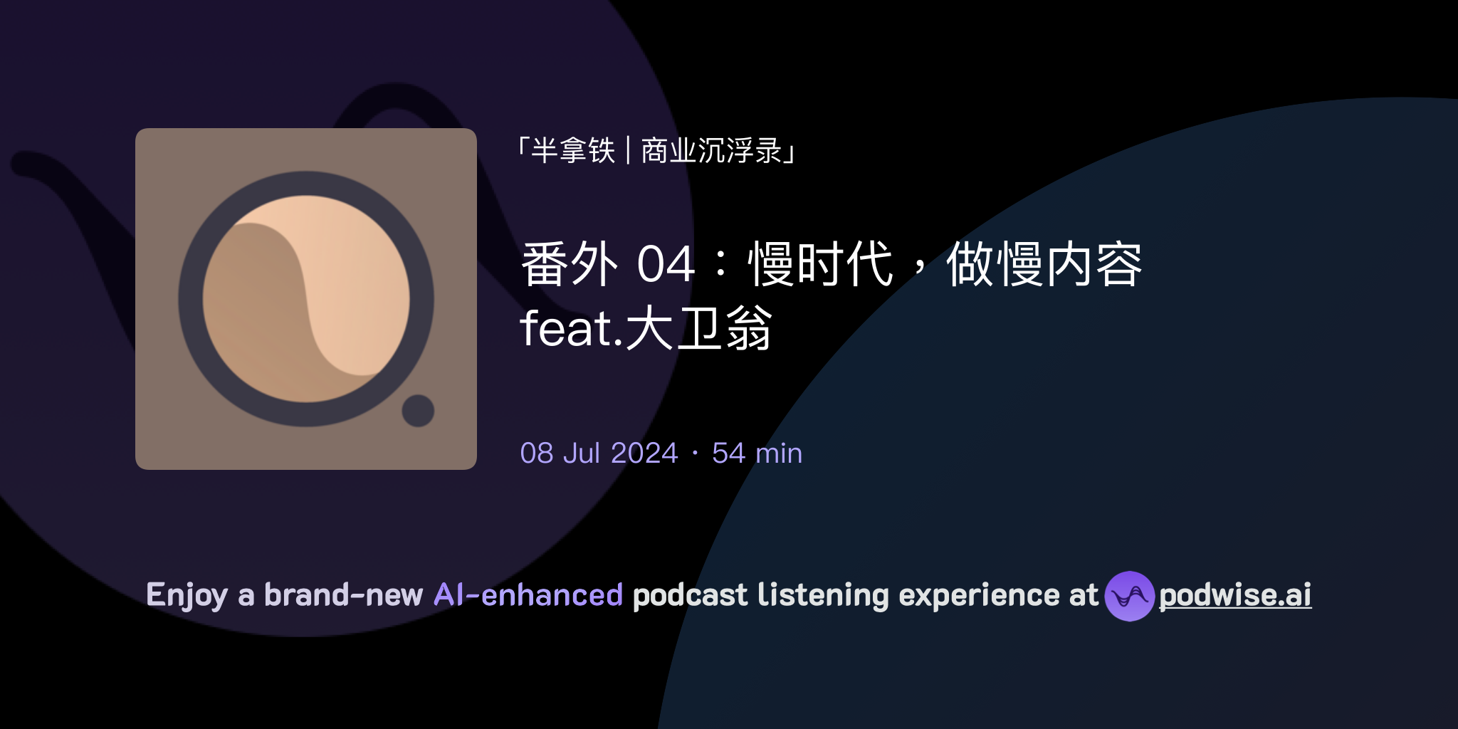 番外 04：慢时代，做慢内容 feat.大卫翁 | 半拿铁 | 商业沉浮录 | Podwise