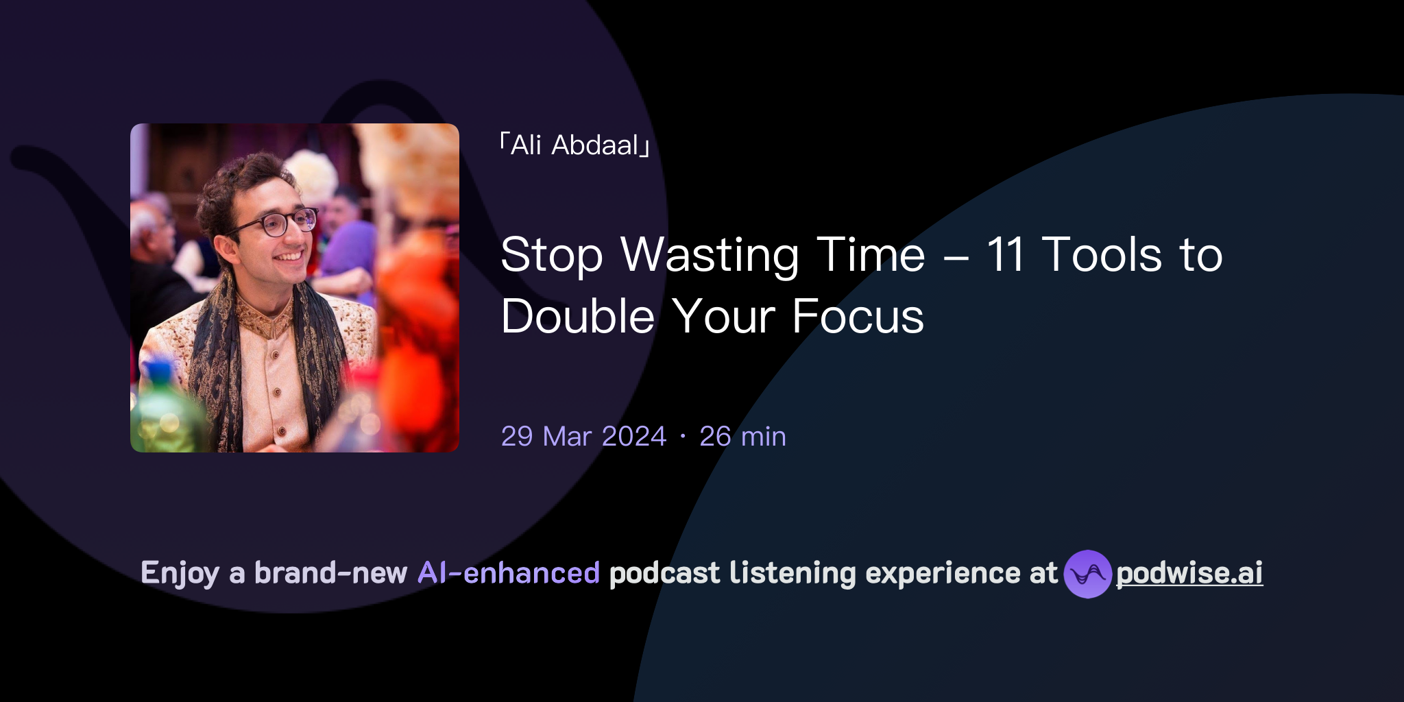 Stop Wasting Time - 11 Tools to Double Your Focus | Ali Abdaal | Podwise