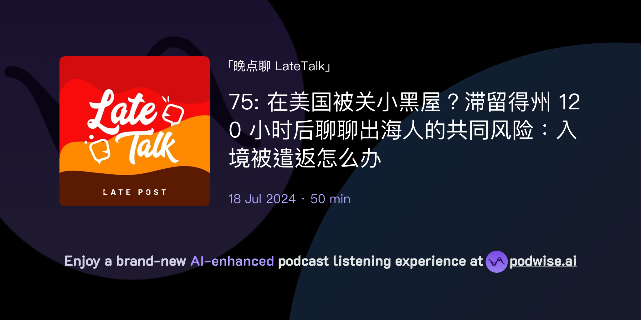 75: 在美国被关小黑屋？滞留得州 120 小时后聊聊出海人的共同风险：入境被遣返怎么办 | 晚点聊 LateTalk | Podwise