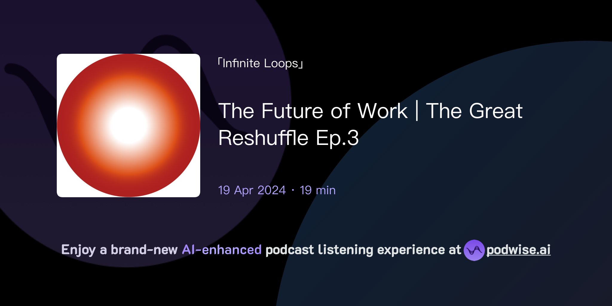 The Future of Work | The Great Reshuffle Ep.3 | Infinite Loops | Podwise
