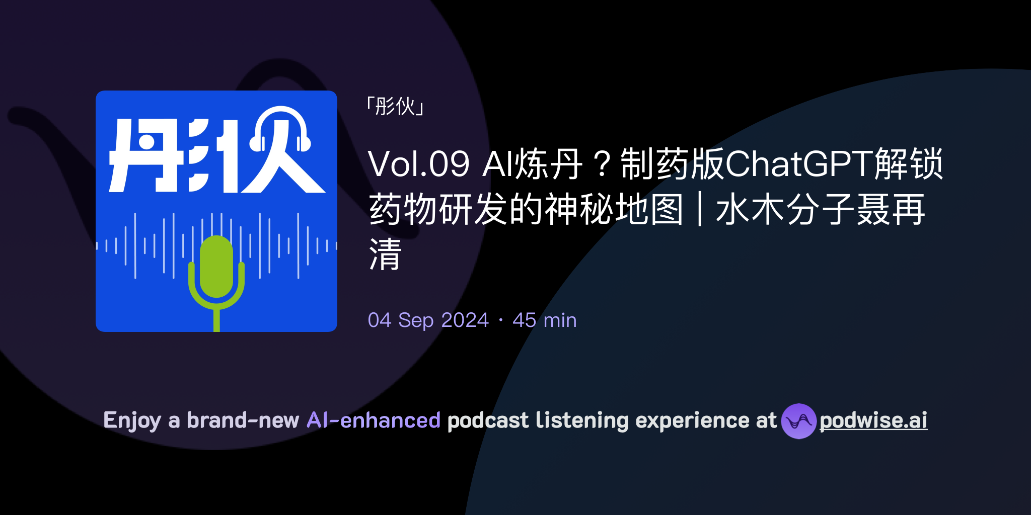 Vol.09 AI炼丹？制药版ChatGPT解锁药物研发的神秘地图 | 水木分子聂再清 | 彤伙 | Podwise