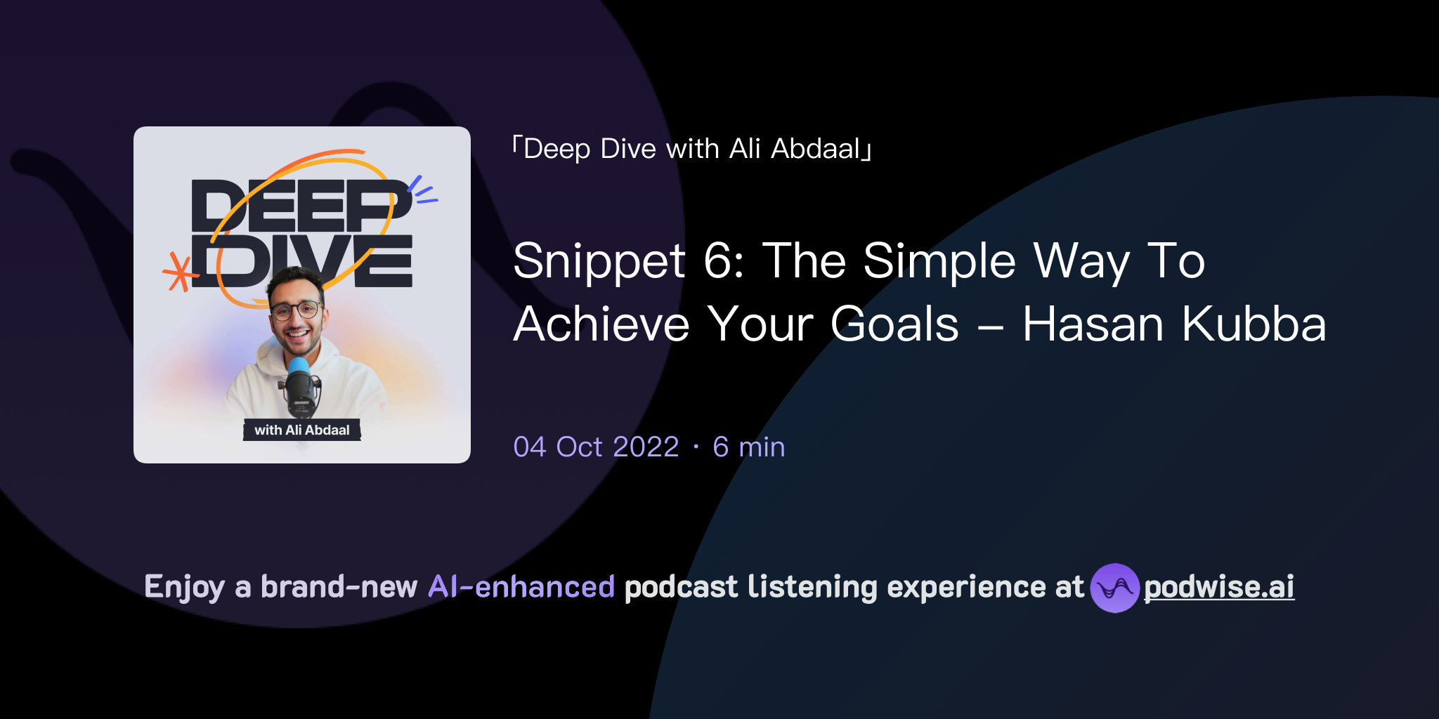 Snippet 6: The Simple Way To Achieve Your Goals - Hasan Kubba | Deep Dive with Ali Abdaal | Podwise