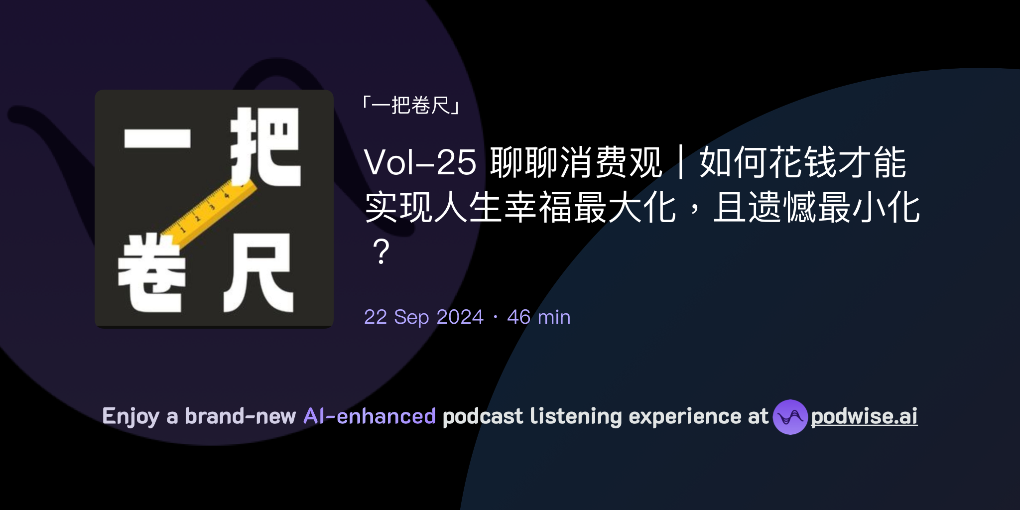 Vol-25 聊聊消费观｜如何花钱才能实现人生幸福最大化，且遗憾最小化？ | 一把卷尺 | Podwise