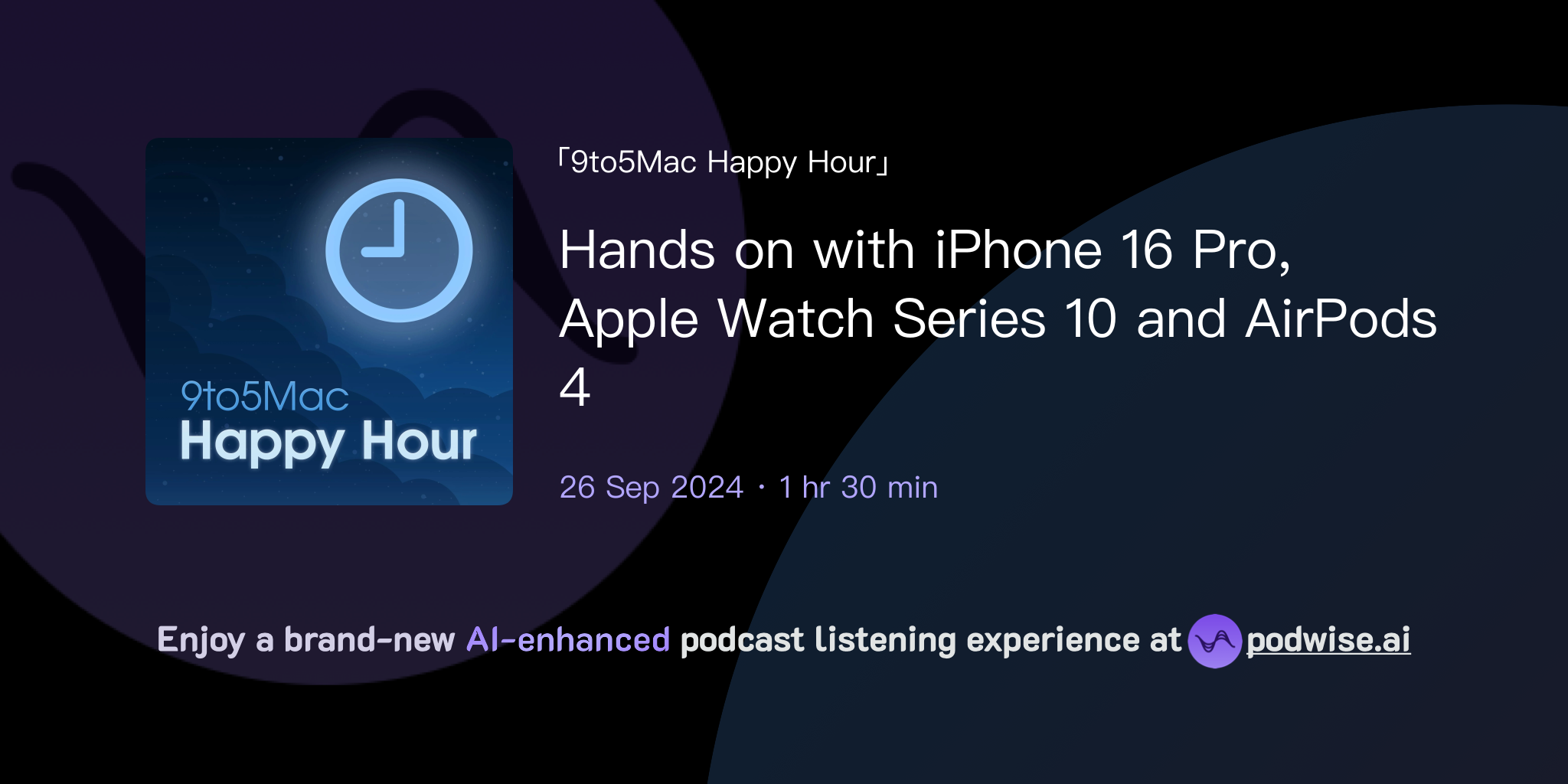 Hands on with iPhone 16 Pro, Apple Watch Series 10 and AirPods 4 | 9to5Mac Happy Hour | Podwise