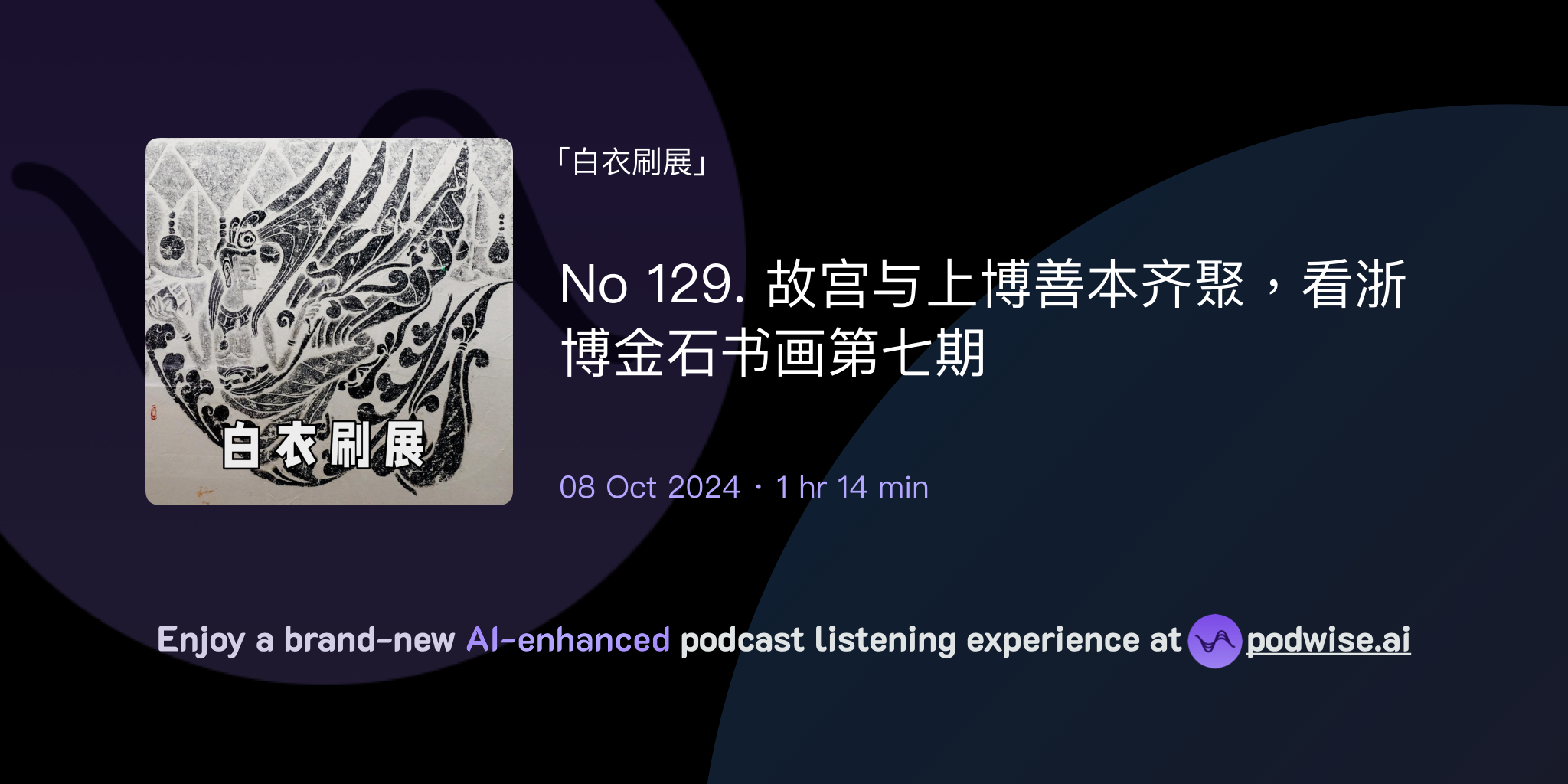 No 129. 故宫与上博善本齐聚，看浙博金石书画第七期 | 白衣刷展 | Podwise
