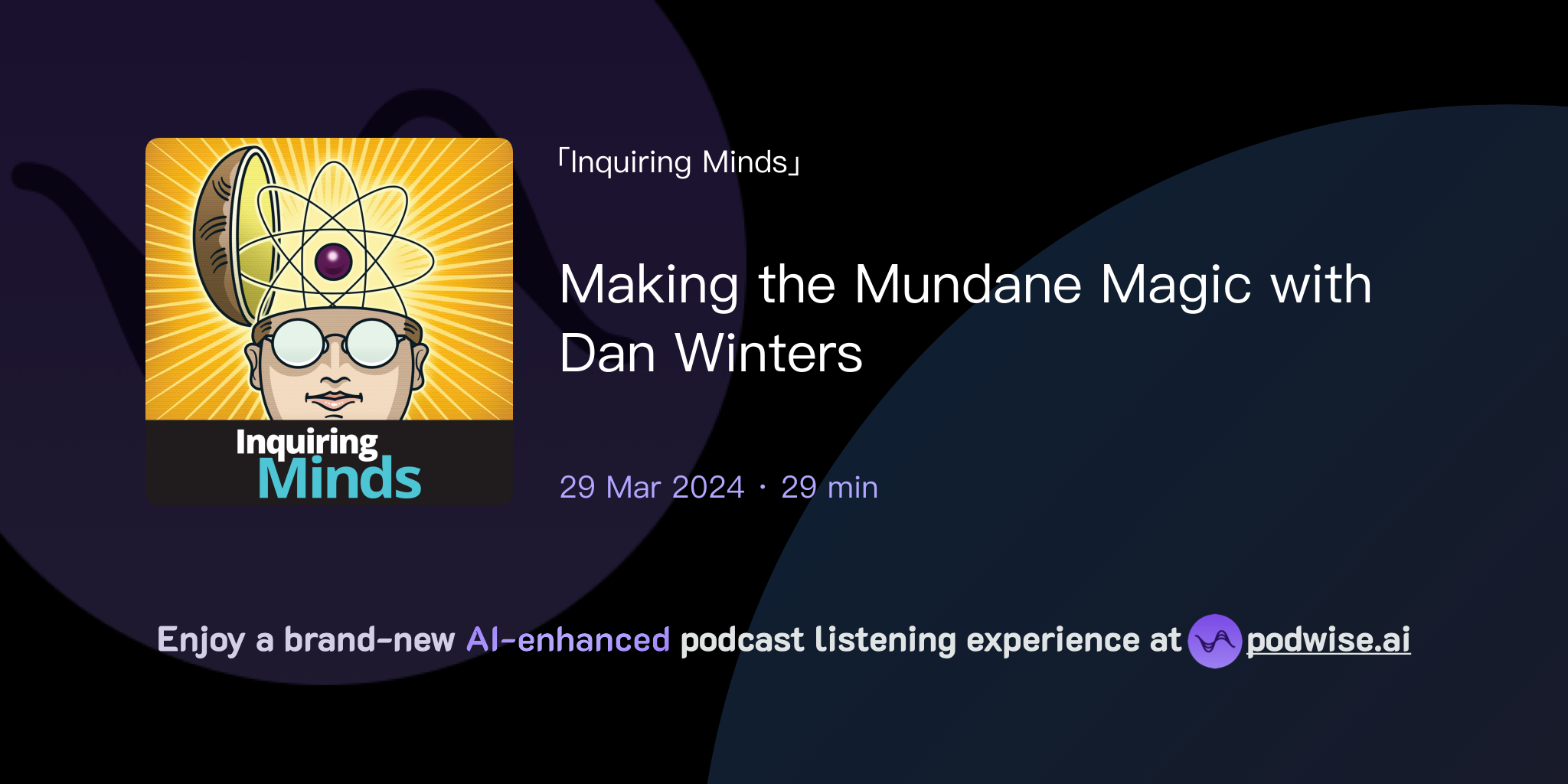 Making the Mundane Magic with Dan Winters | Inquiring Minds | Podwise