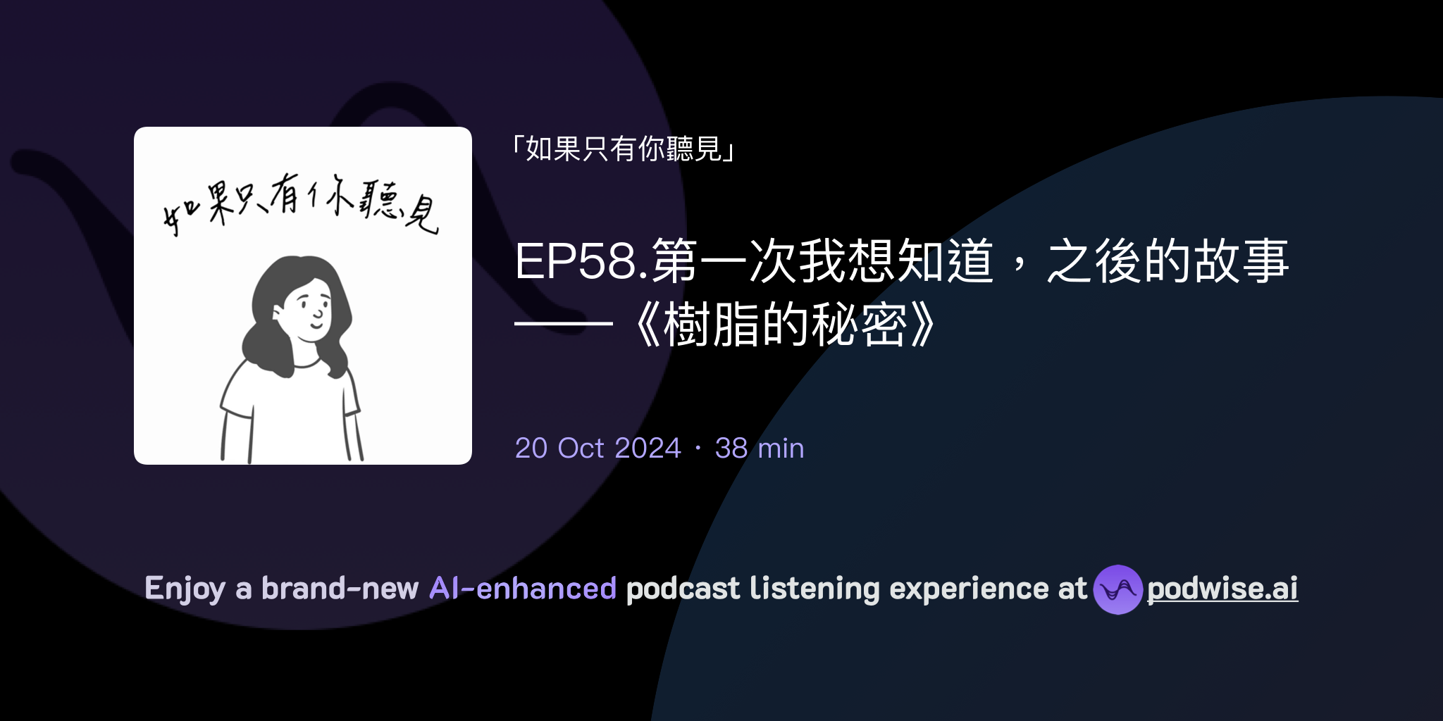 EP58.第一次我想知道，之後的故事——《樹脂的秘密》 | 如果只有你聽見 | Podwise