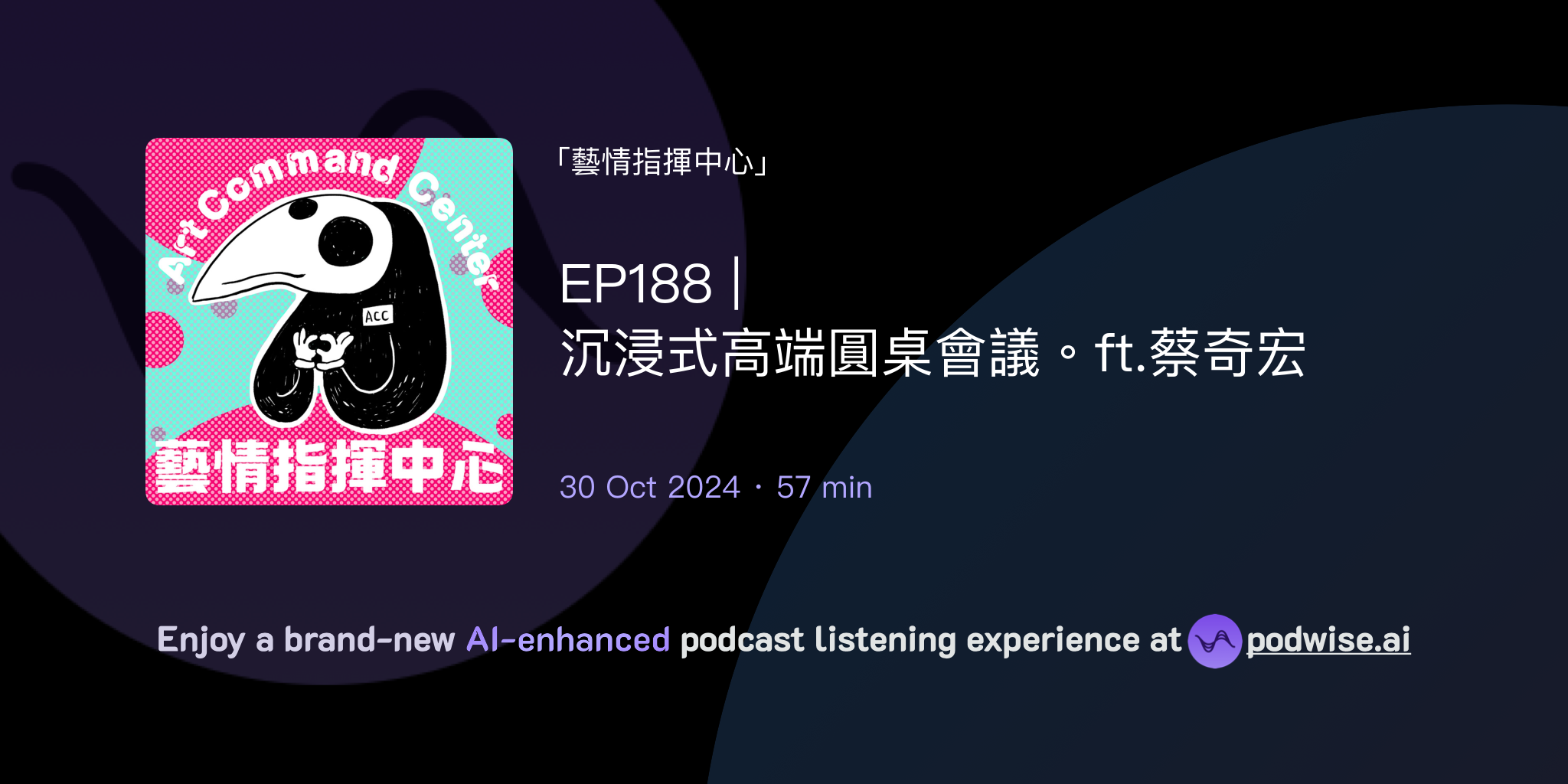 EP188 | 沉浸式高端圓桌會議。ft.蔡奇宏 | 藝情指揮中心 | Podwise