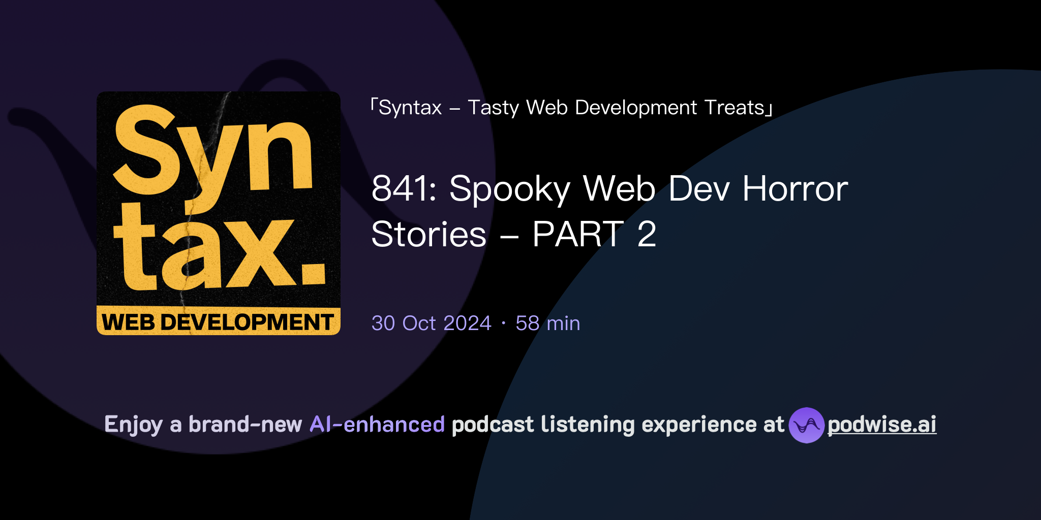 841: Spooky Web Dev Horror Stories - PART 2 | Syntax - Tasty Web Development Treats | Podwise