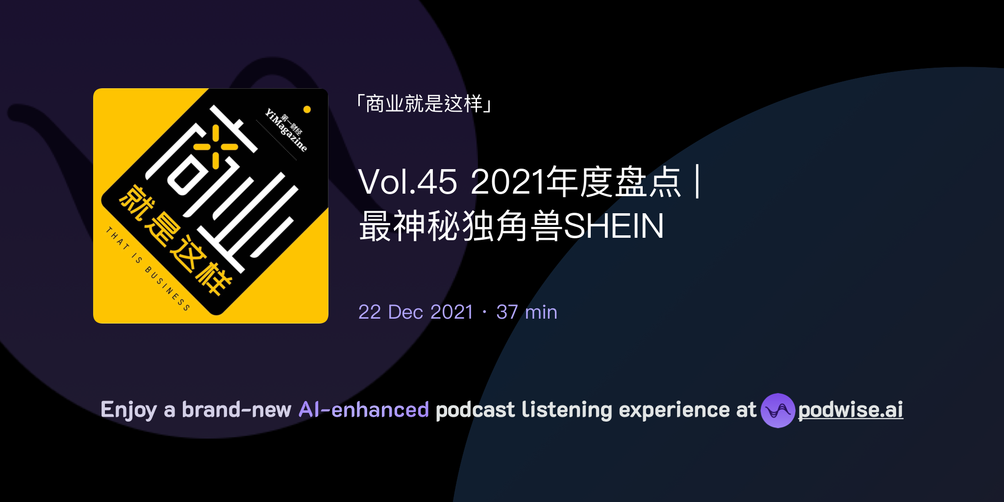 Vol.45 2021年度盘点 | 最神秘独角兽SHEIN | 商业就是这样 | Podwise