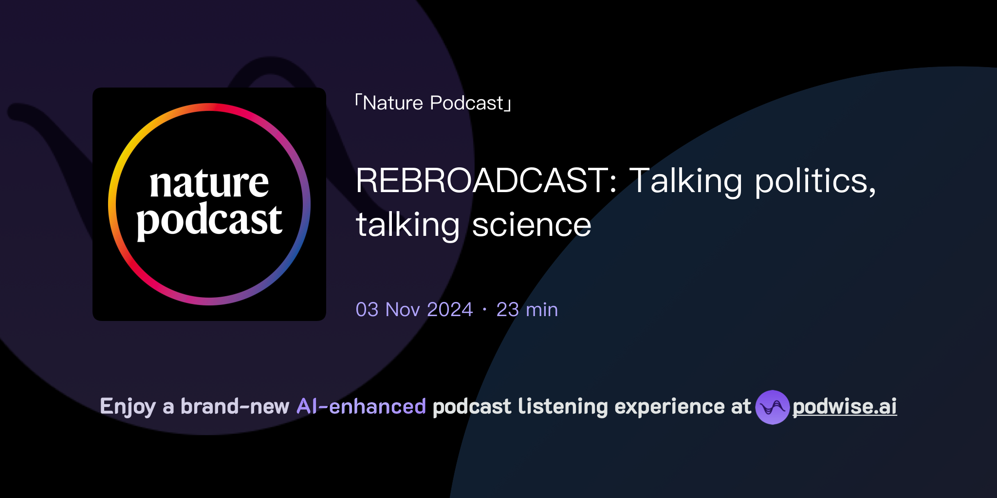 REBROADCAST: Talking politics, talking science | Nature Podcast | Podwise