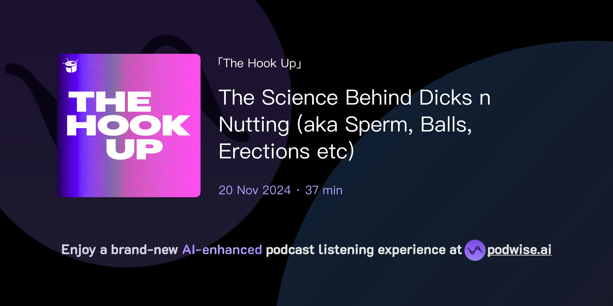 The Science Behind Dicks n Nutting (aka Sperm, Balls, Erections etc) | The Hook Up | Podwise