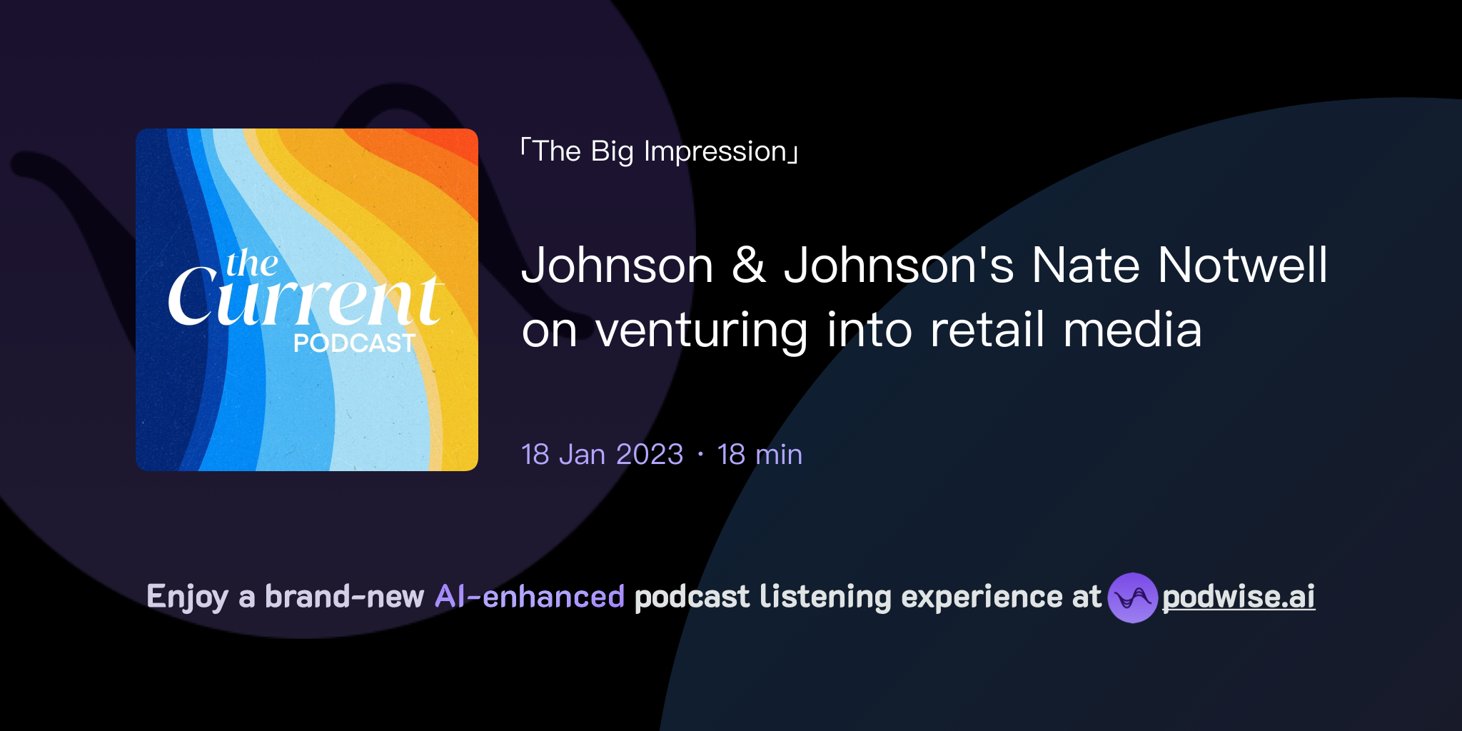 Johnson & Johnson's Nate Notwell on venturing into retail media | The Current Podcast | Podwise