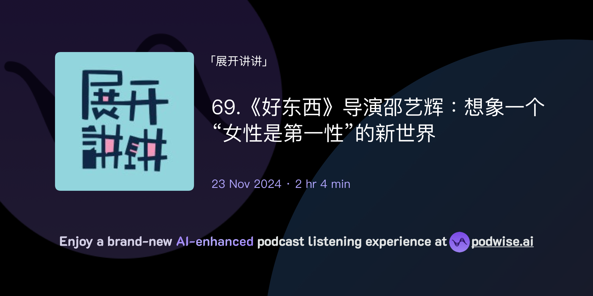 69.《好东西》导演邵艺辉：想象一个“女性是第一性”的新世界 | 展开讲讲 | Podwise