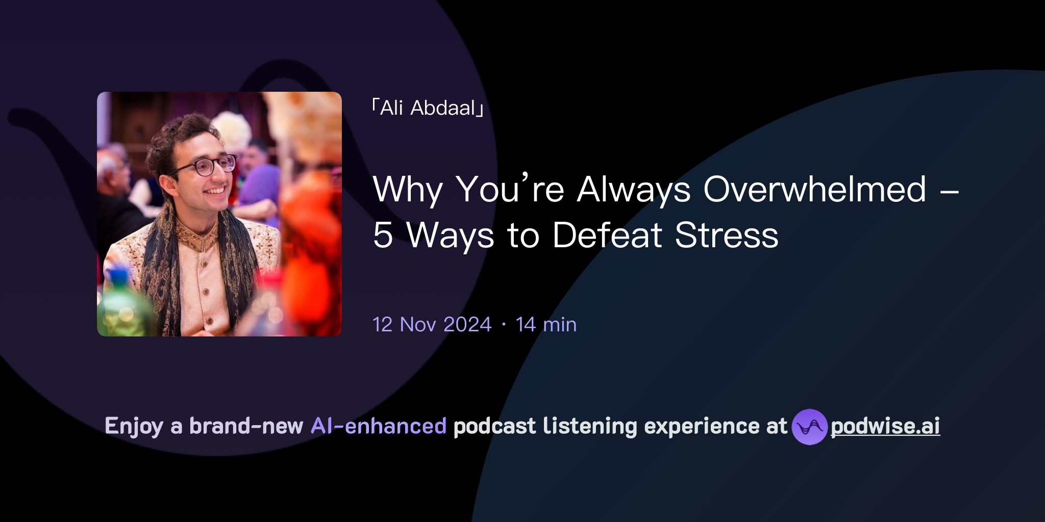 Why You’re Always Overwhelmed - 5 Ways to Defeat Stress | Ali Abdaal | Podwise