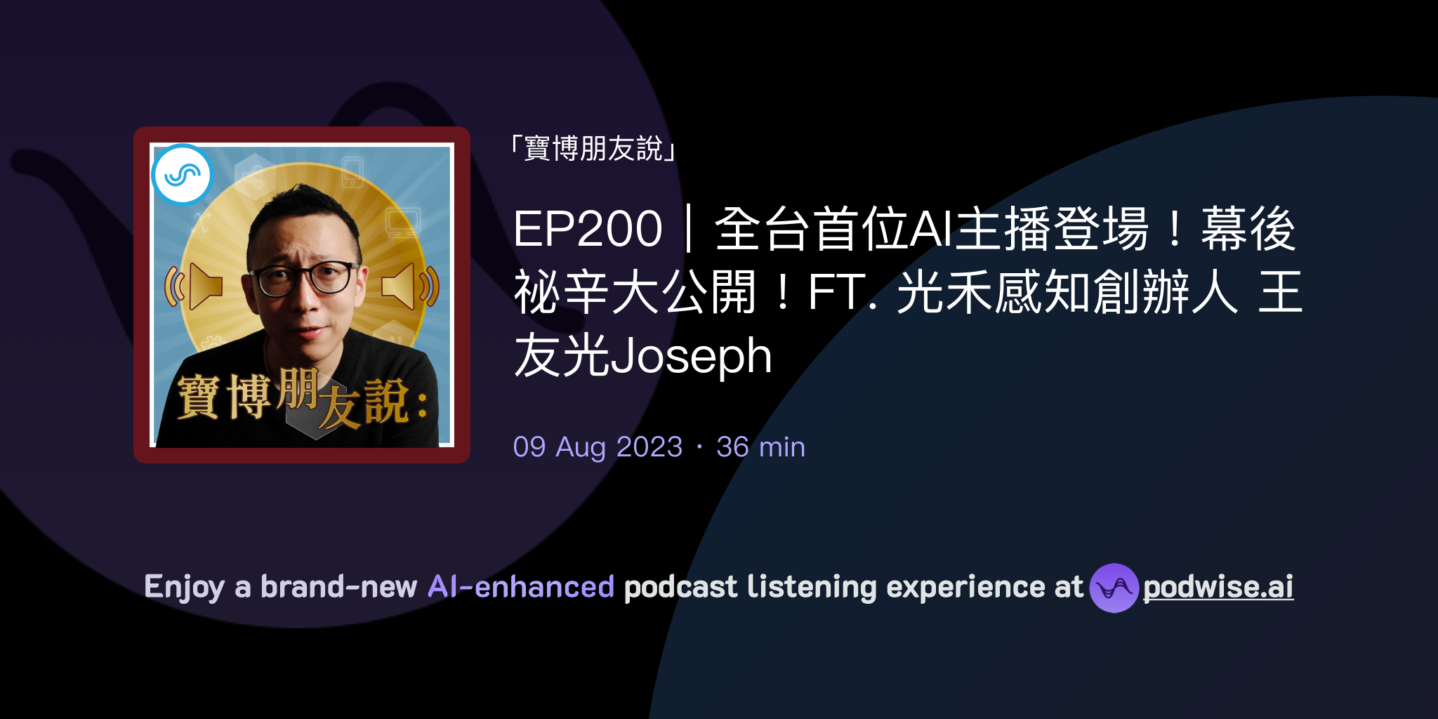 EP200｜全台首位AI主播登場！幕後祕辛大公開！FT. 光禾感知創辦人 王友光Joseph | 寶博朋友說 | Podwise