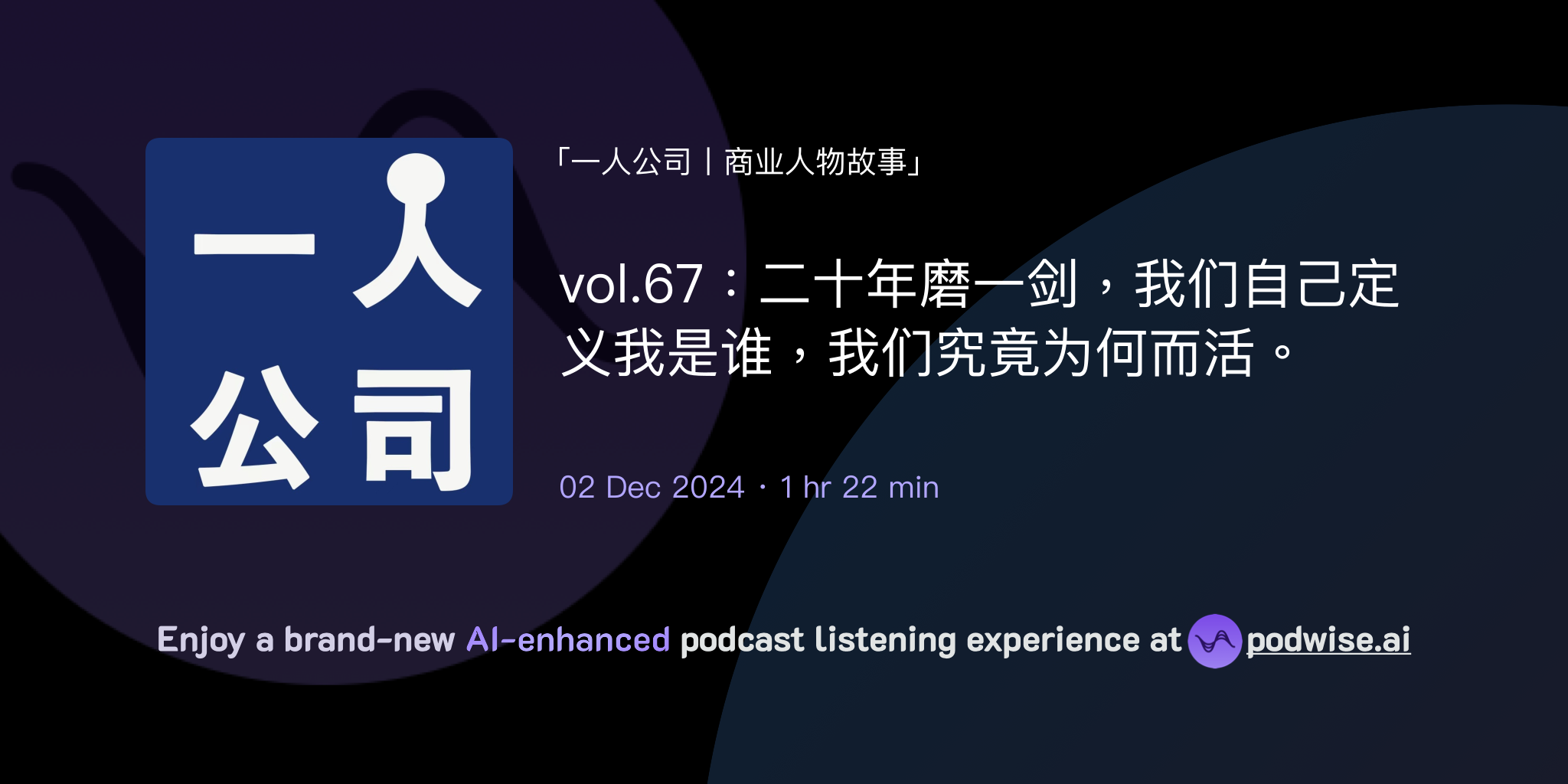 vol.67：二十年磨一剑，我们自己定义我是谁，我们究竟为何而活。 | 一人公司丨商业人物故事 | Podwise