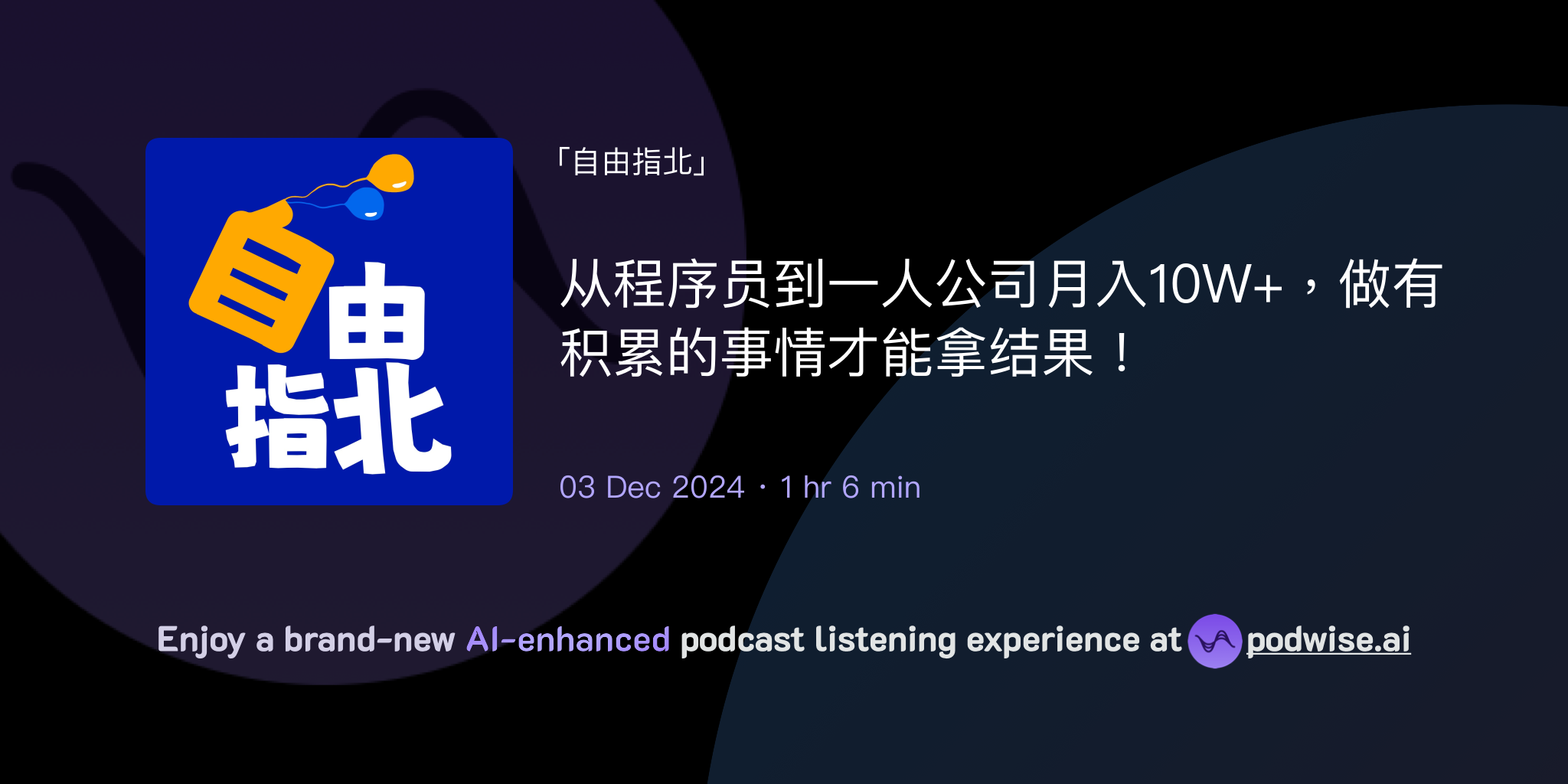 从程序员到一人公司月入10W+，做有积累的事情才能拿结果！ | 自由指北 | Podwise