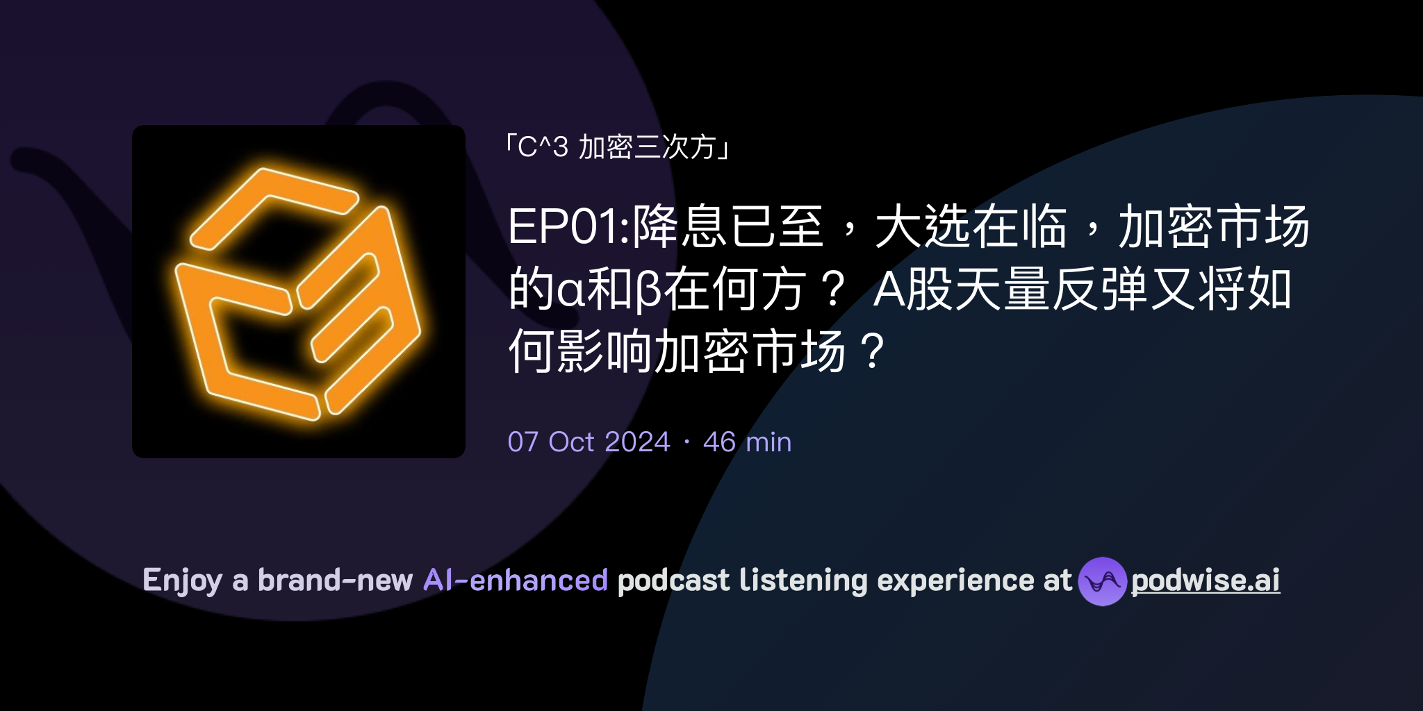 EP01:降息已至，大选在临，加密市场的α和β在何方？ A股天量反弹又将如何影响加密市场？ | C^3 加密三次方 | Podwise