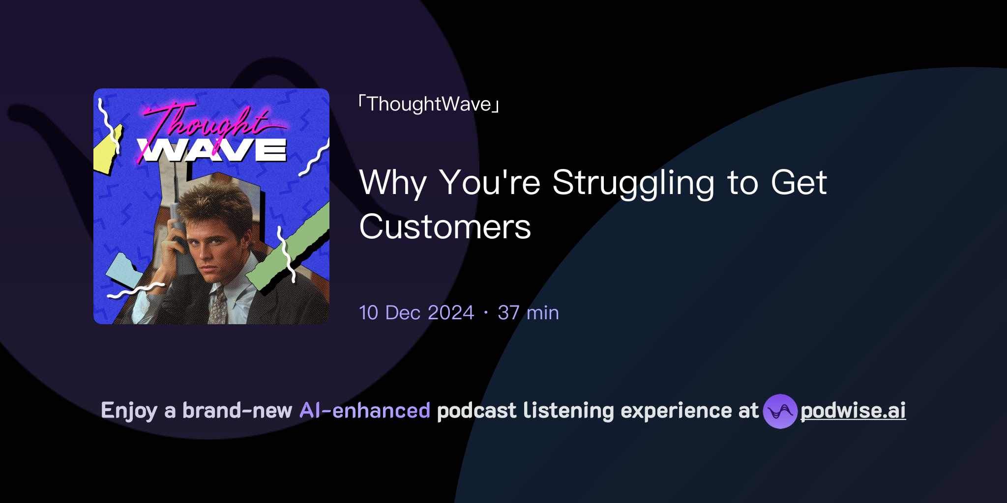 Why You're Struggling to Get Customers | ThoughtWave | Podwise