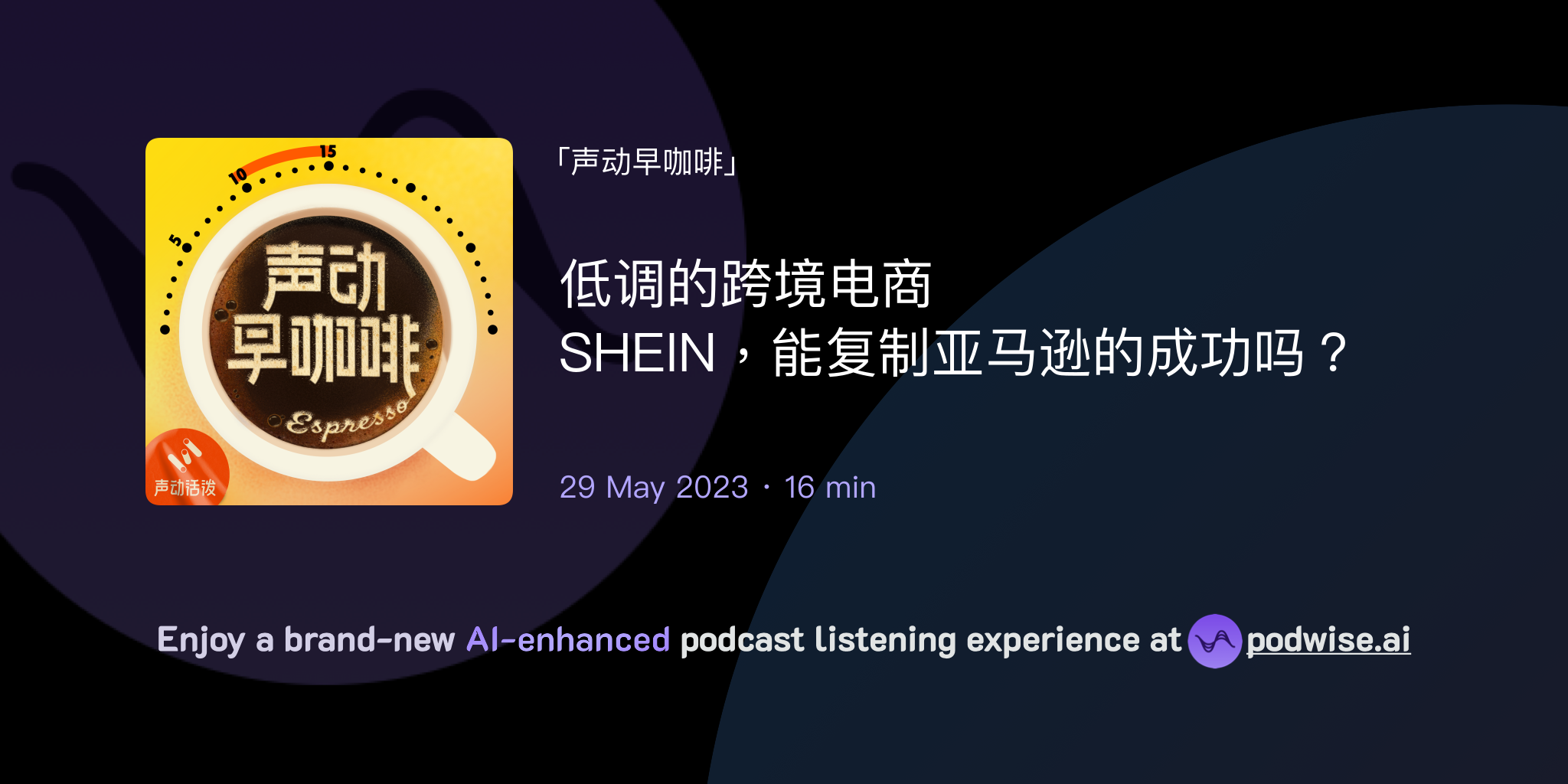 低调的跨境电商 SHEIN，能复制亚马逊的成功吗？ | 声动早咖啡 | Podwise