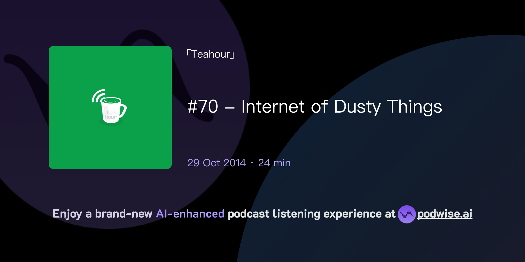 #70 - Internet of Dusty Things | Teahour | Podwise