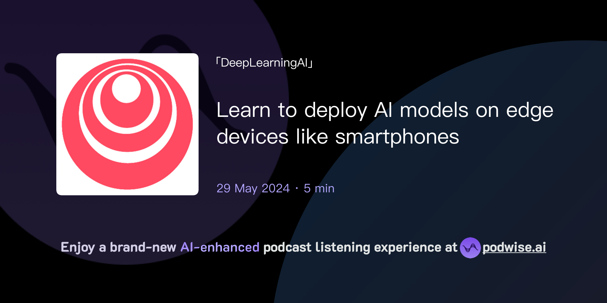 Learn to deploy AI models on edge devices like smartphones | DeepLearningAI | Podwise