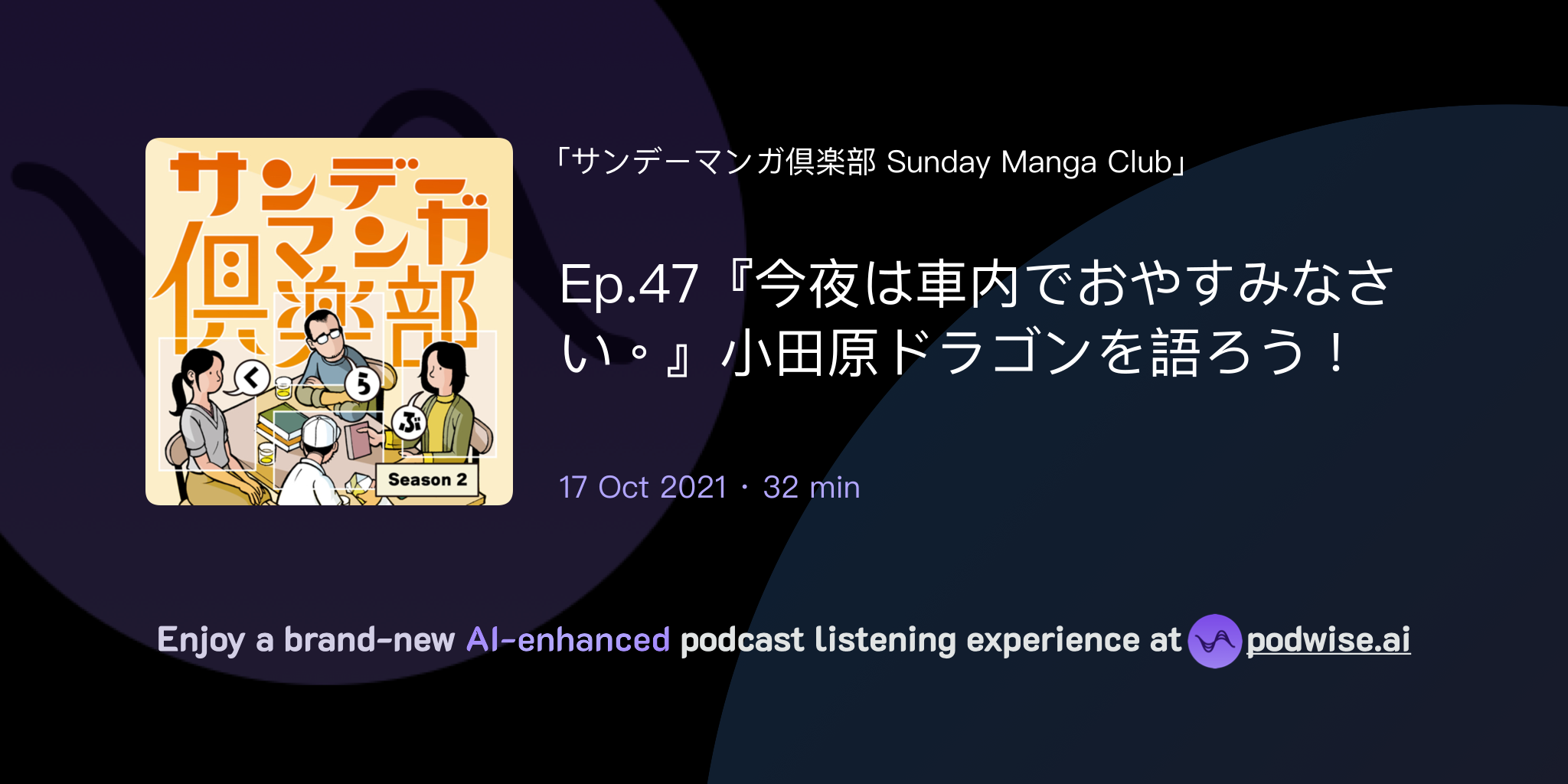 Ep.47『今夜は車内でおやすみなさい。』小田原ドラゴンを語ろう！ | サンデーマンガ倶楽部 Sunday Manga Club | Podwise