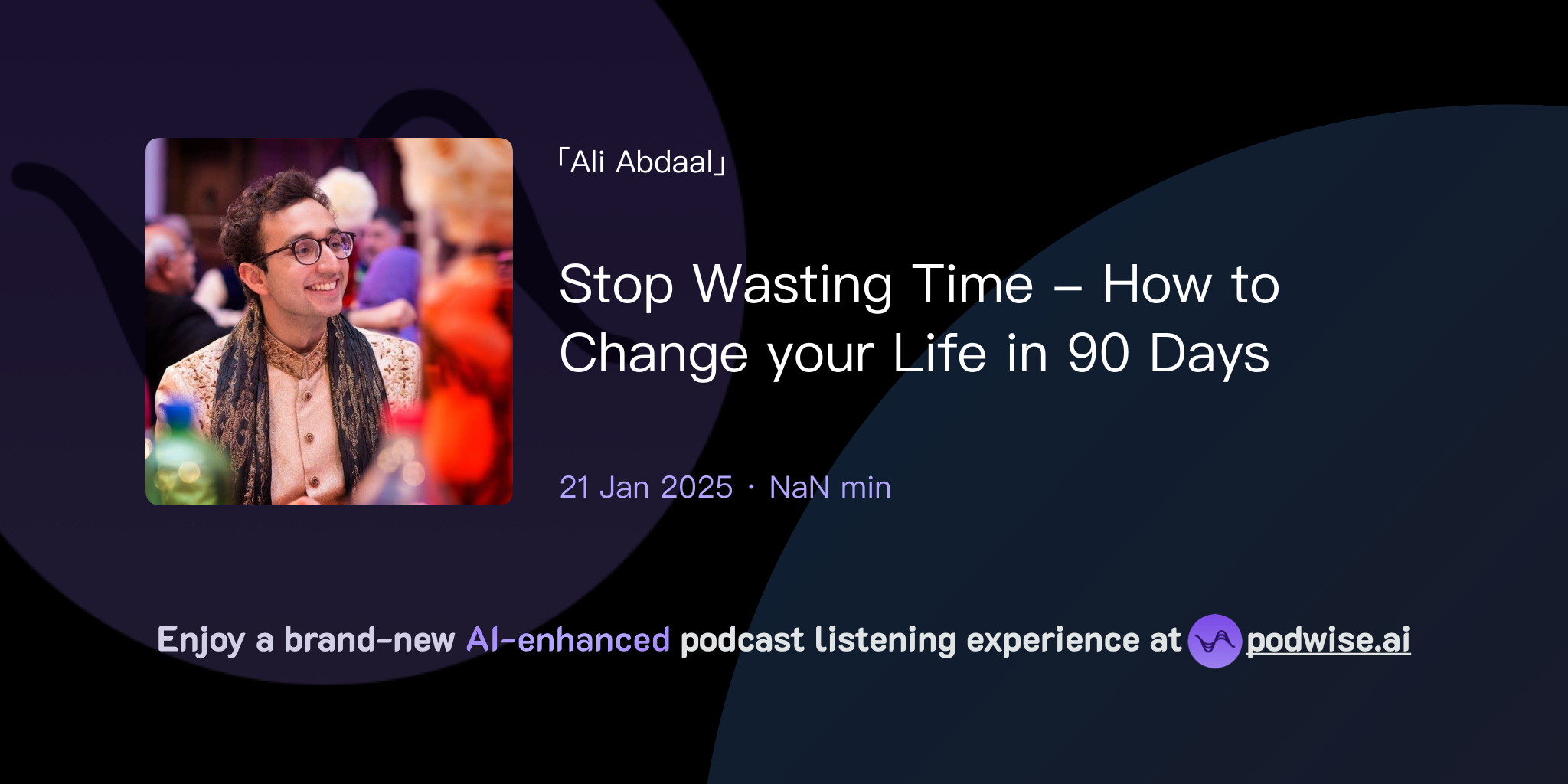 Stop Wasting Time - How to Change your Life in 90 Days | Ali Abdaal | Podwise