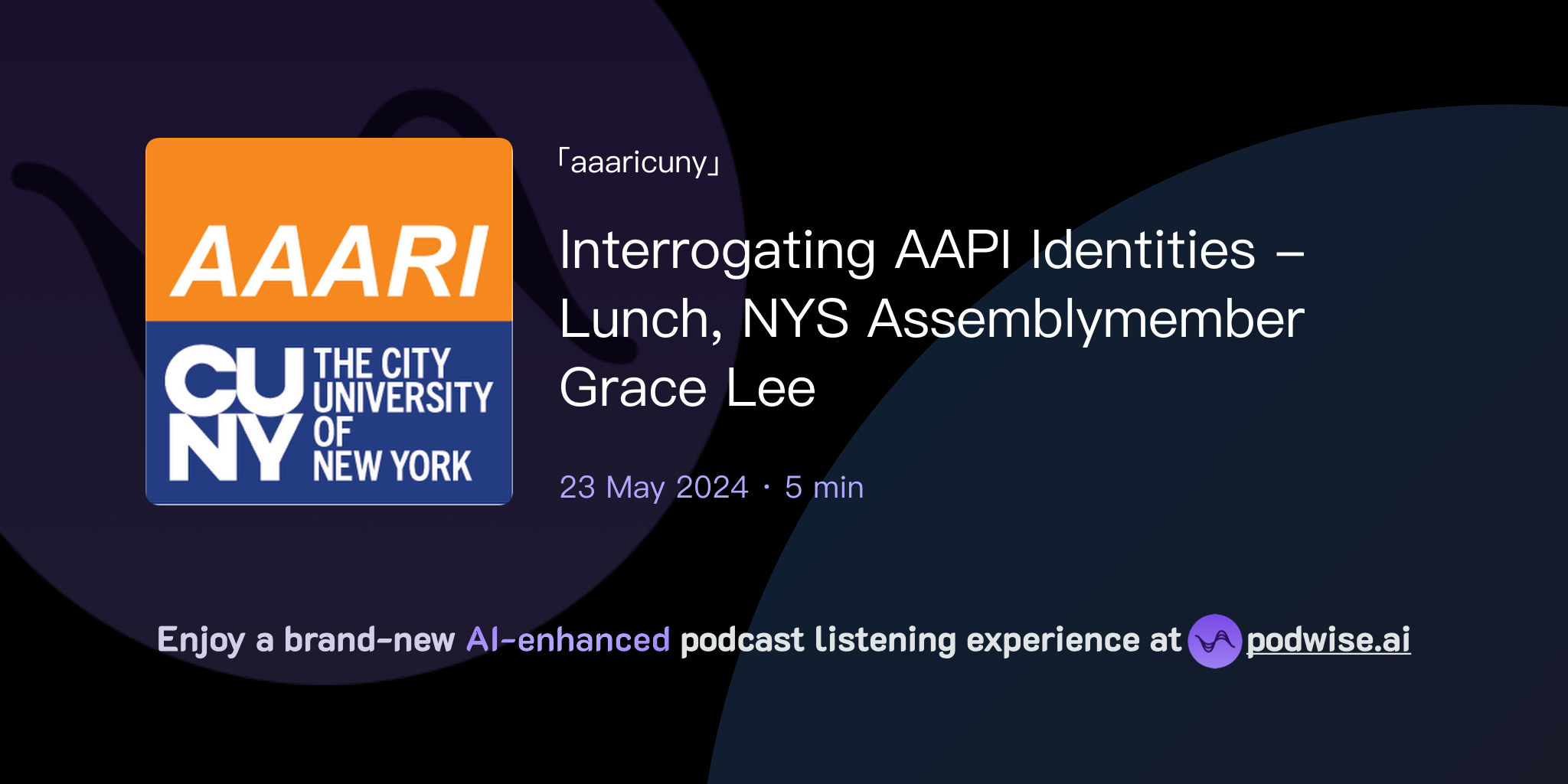Interrogating AAPI Identities - Lunch, NYS Assemblymember Grace Lee | aaaricuny | Podwise