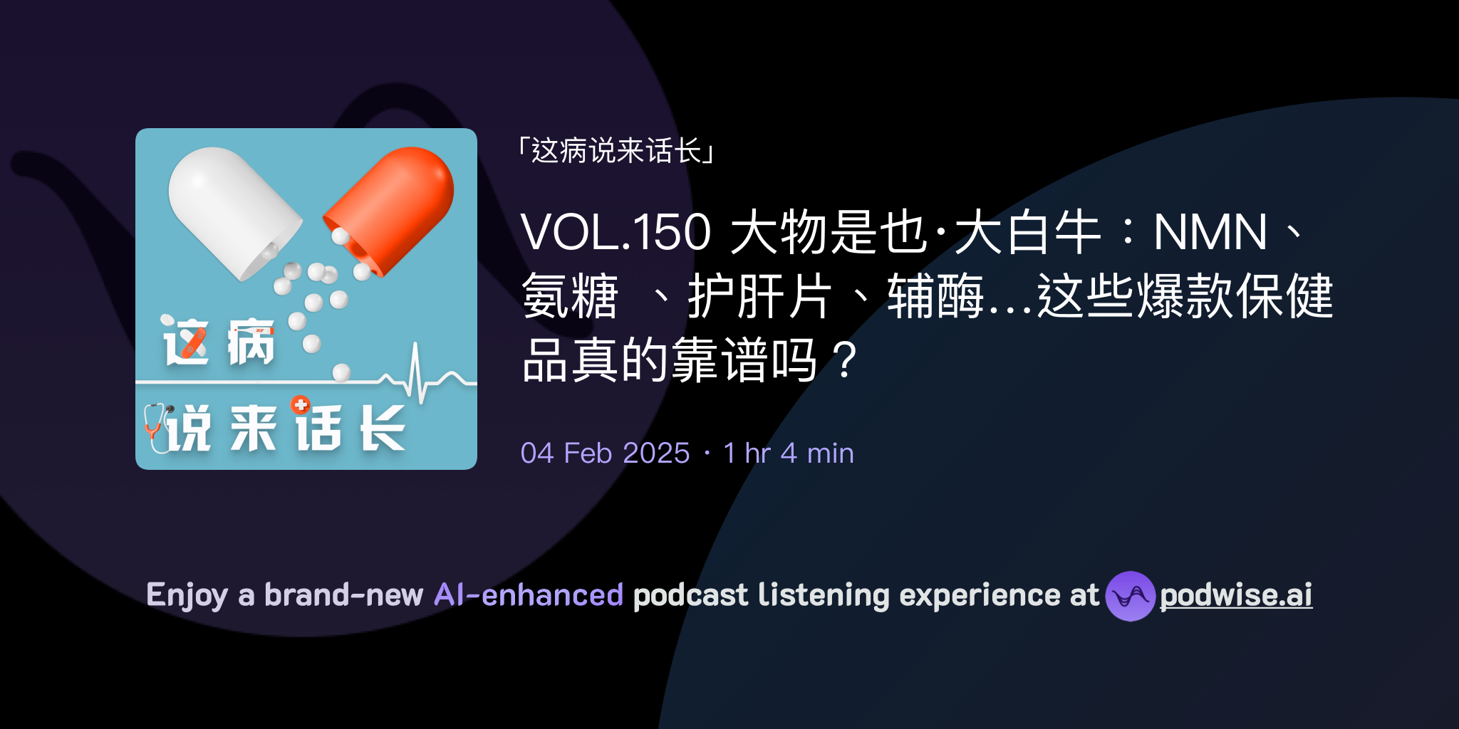 VOL.150 大物是也·大白牛：NMN、氨糖 、护肝片、辅酶…这些爆款保健品真的靠谱吗？ | 这病说来话长 | Podwise